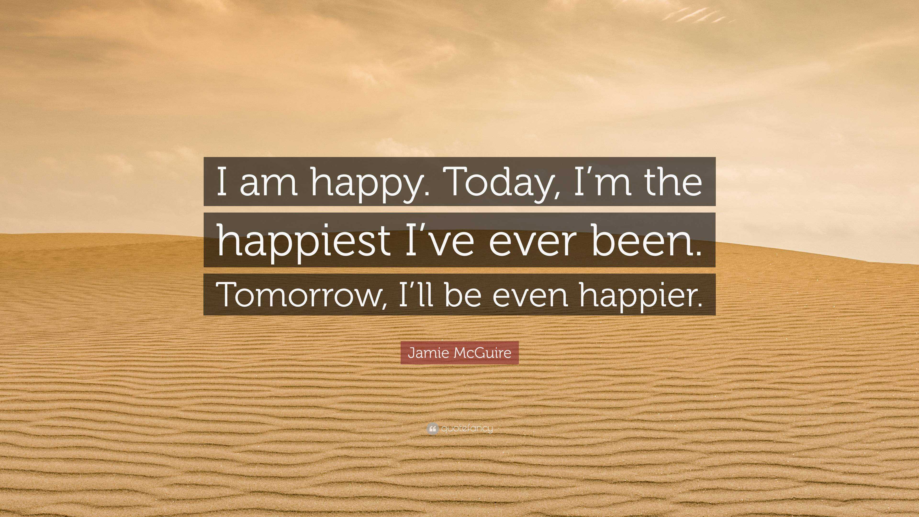 Jamie McGuire Quote: “I am happy. Today, I’m the happiest I’ve ever ...