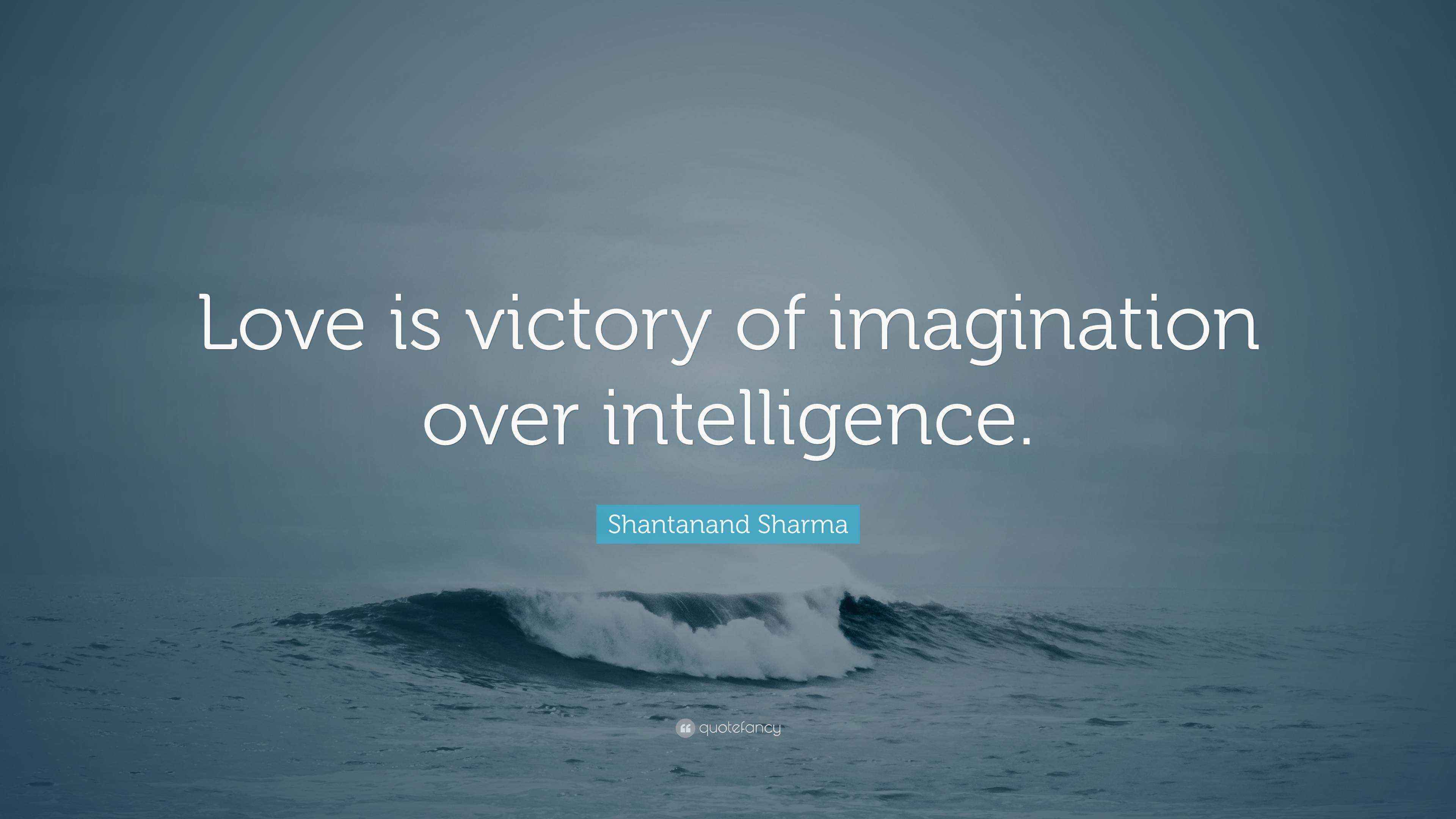 Shantanand Sharma Quote: “Love is victory of imagination over ...