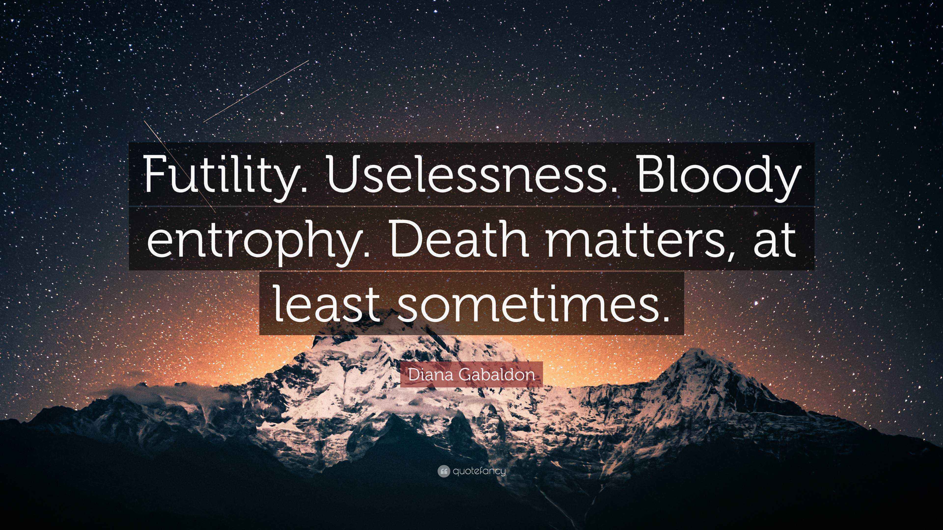 Diana Gabaldon Quote: “Futility. Uselessness. Bloody entrophy. Death ...