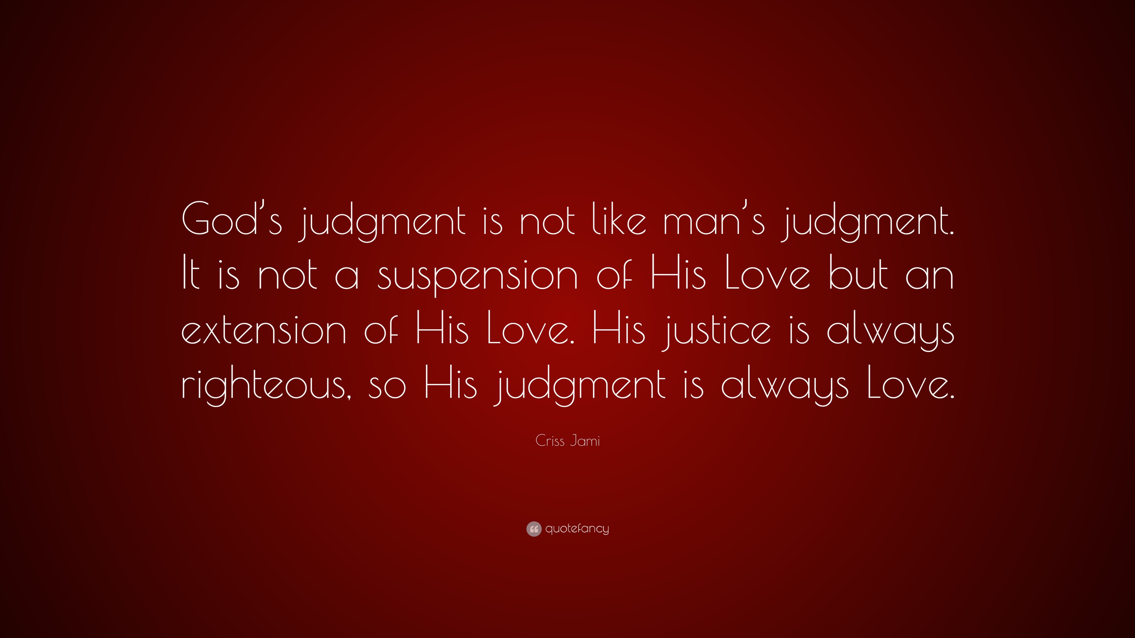 Criss Jami Quote: “God’s judgment is not like man’s judgment. It is not ...