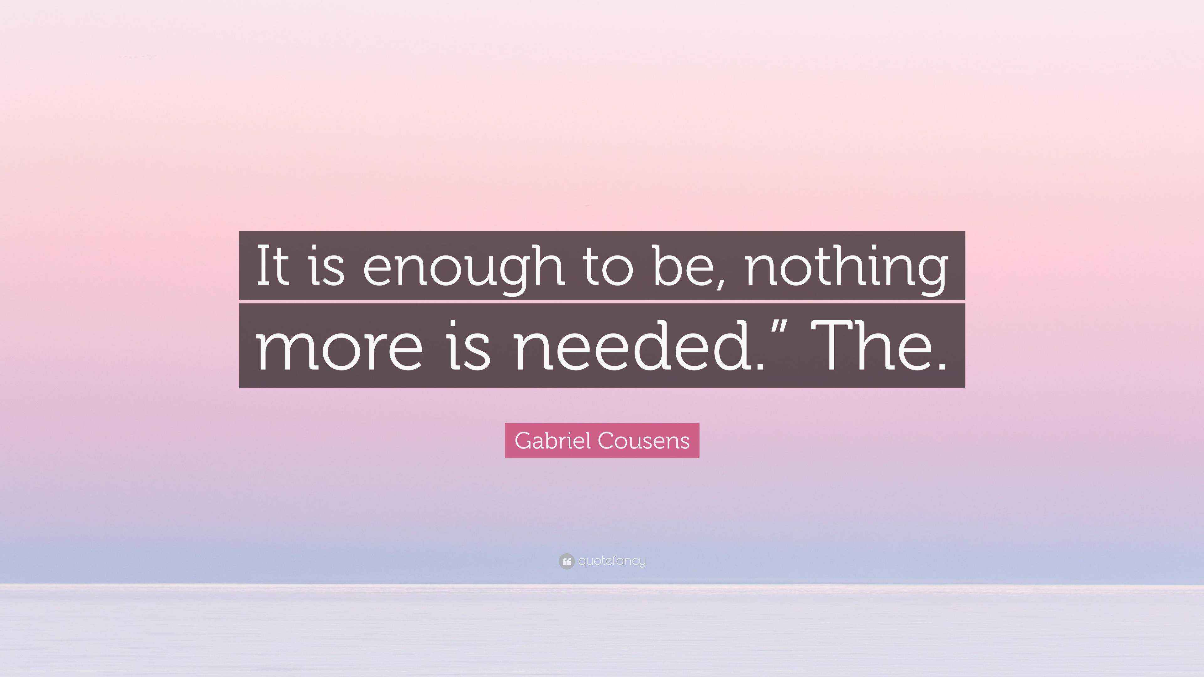 Gabriel Cousens Quote: “It is enough to be, nothing more is needed.” The.”