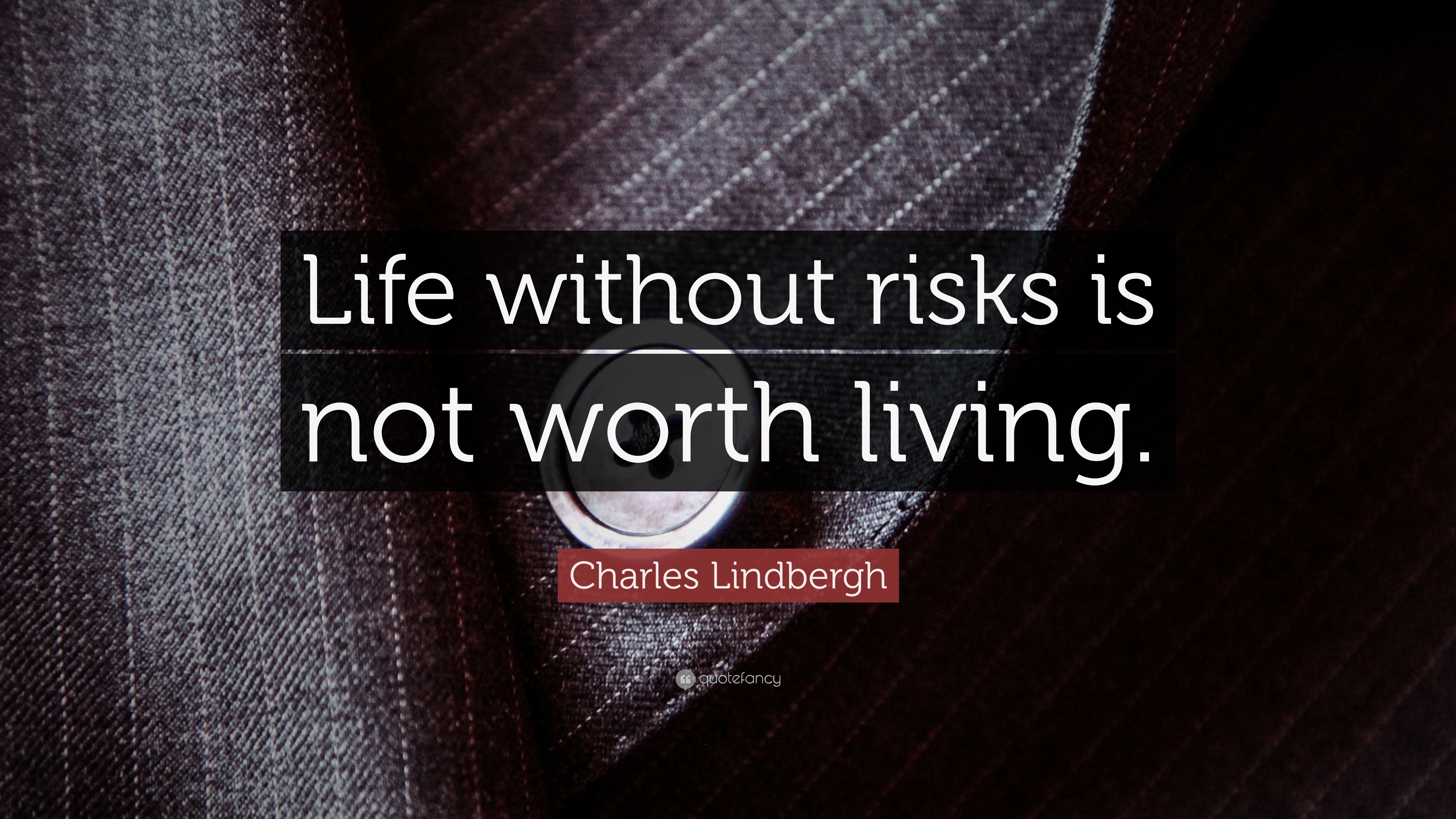 Charles Lindbergh Quote: “Life without risks is not worth living.”