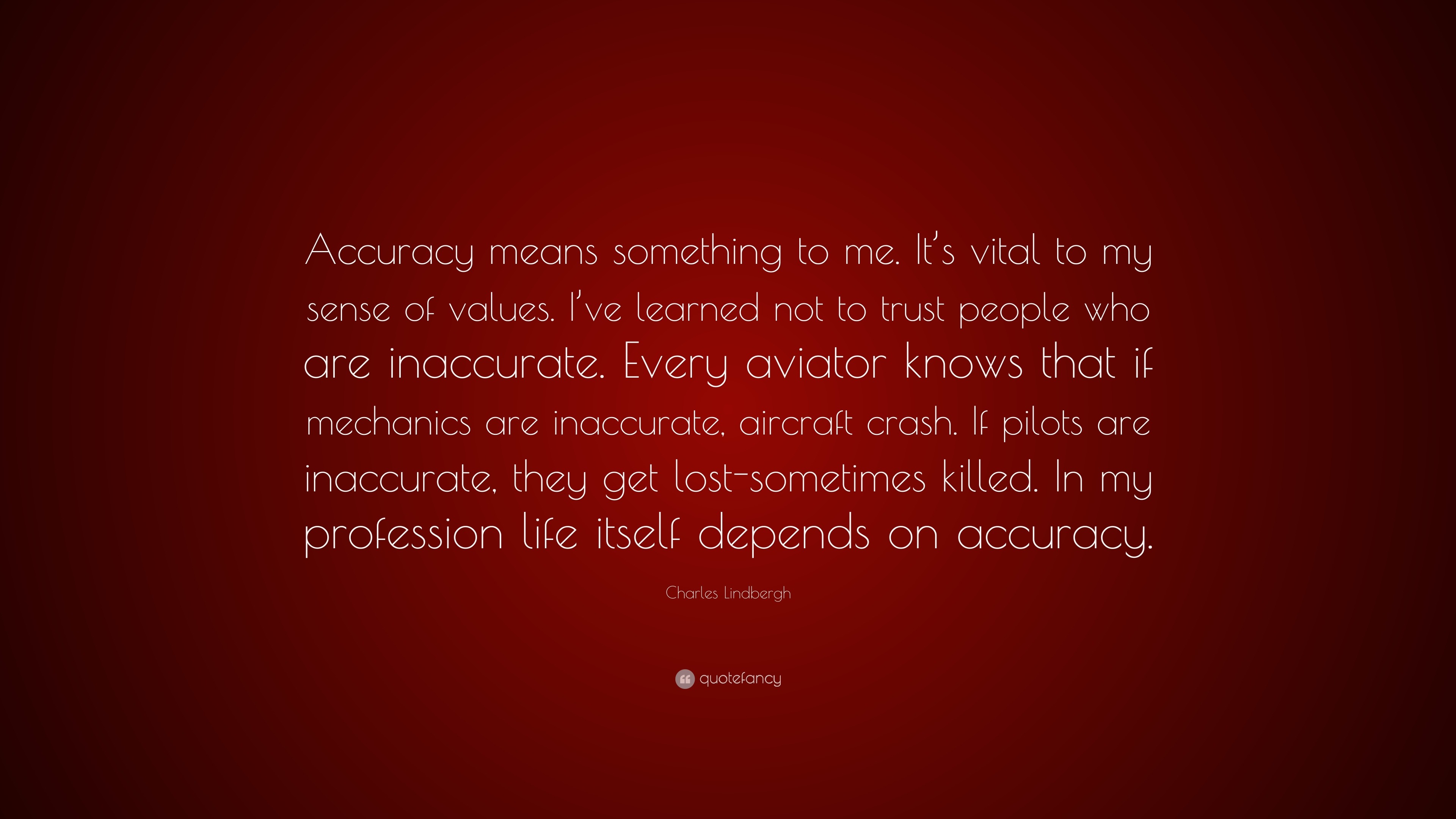 Charles Lindbergh Quote: “Accuracy means something to me. It’s vital to ...