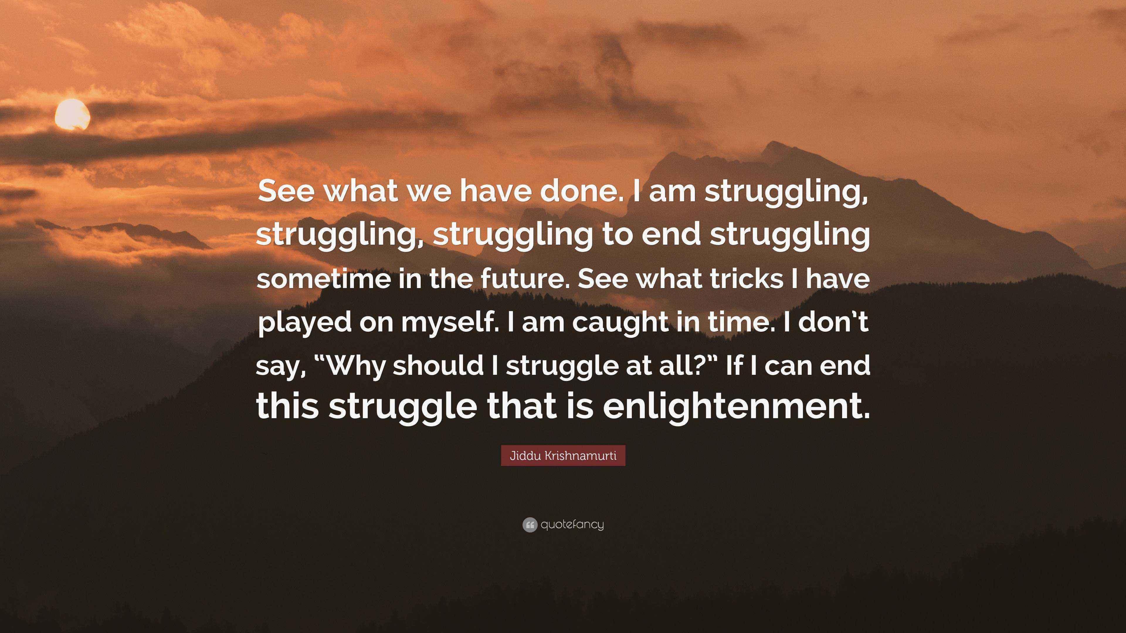 Jiddu Krishnamurti Quote: “See what we have done. I am struggling ...