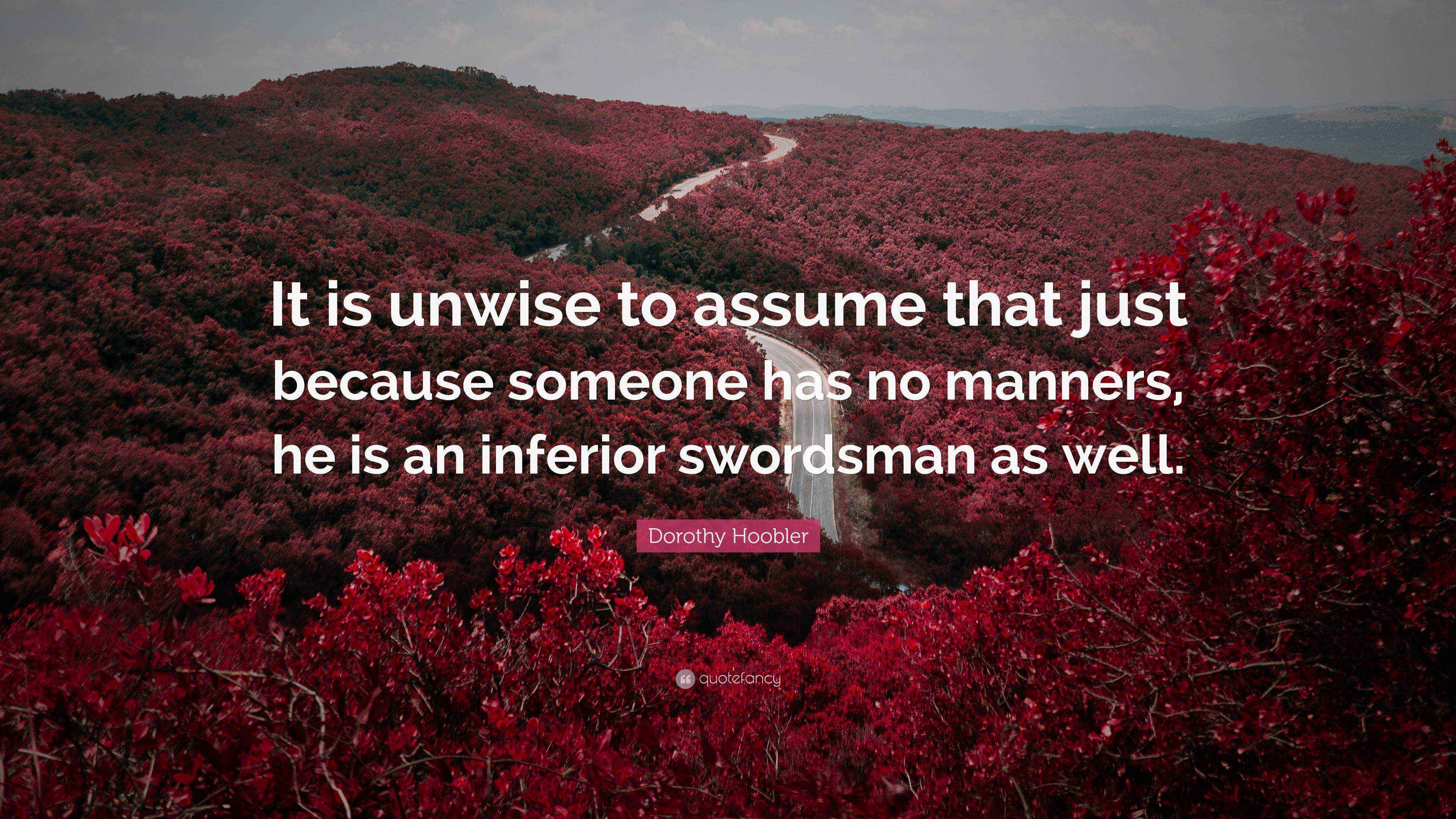 Dorothy Hoobler Quote: “It is unwise to assume that just because ...