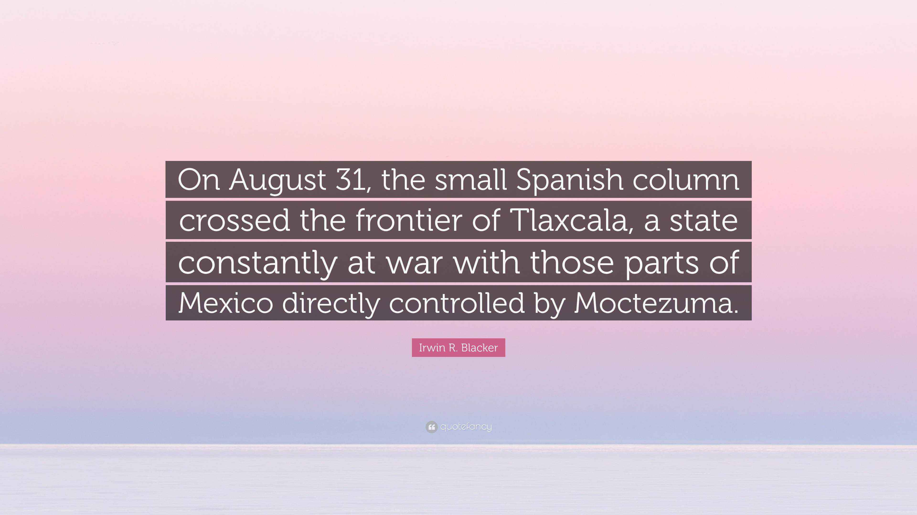 Irwin R. Blacker Quote: “On August 31, the small Spanish column crossed ...