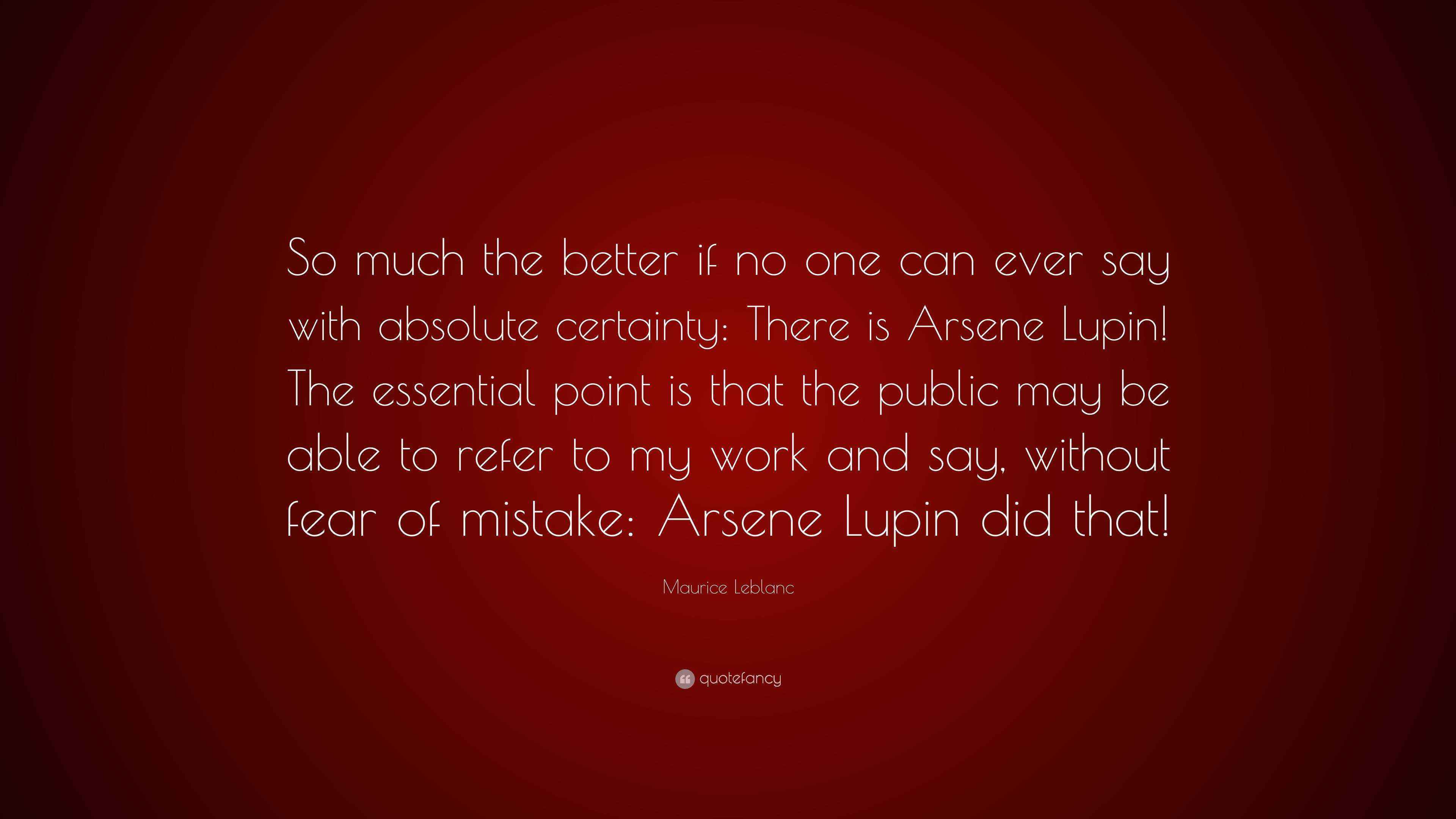 Maurice Leblanc Quote: “So much the better if no one can ever say with ...