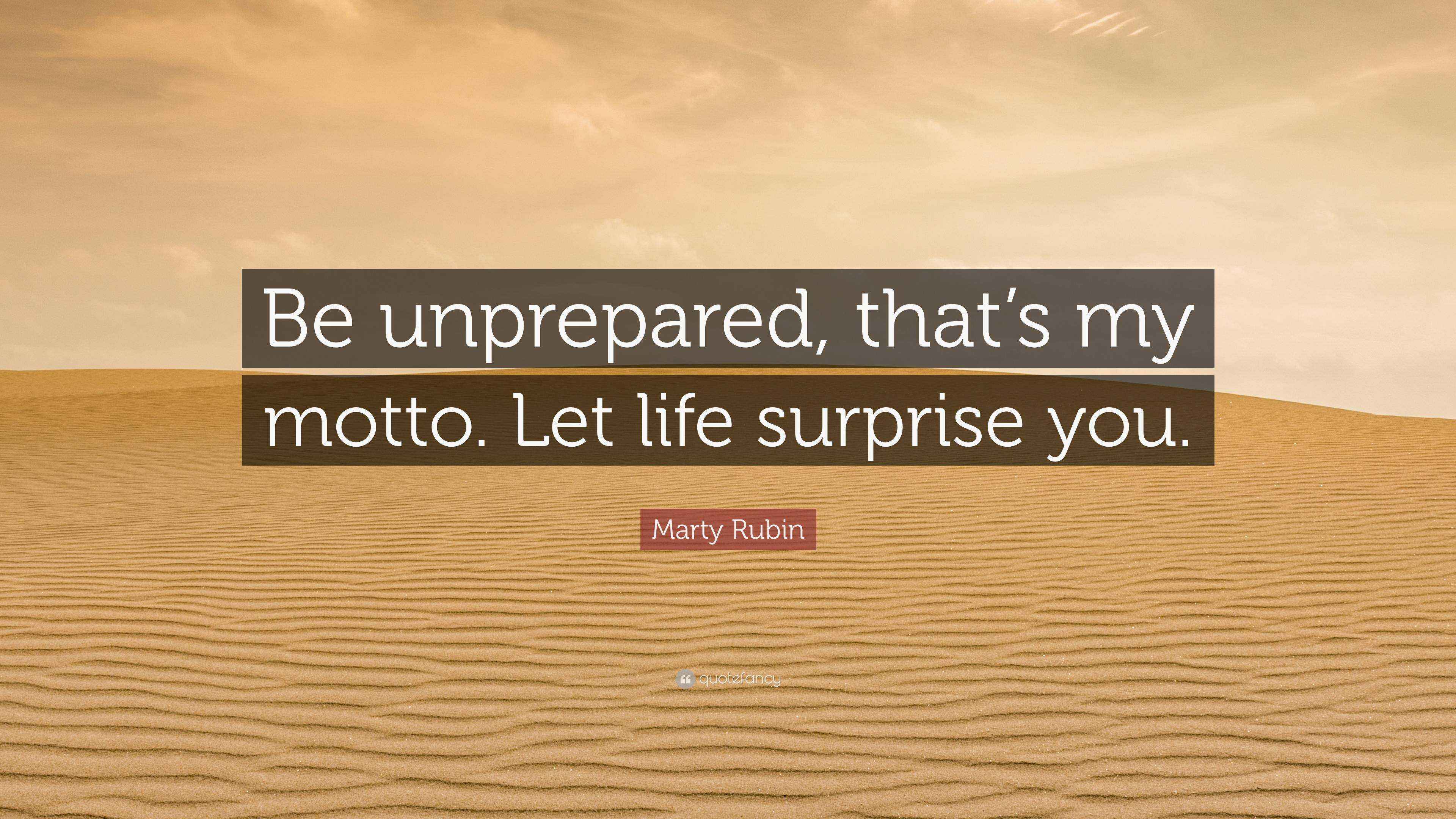 Marty Rubin Quote: “Be unprepared, that’s my motto. Let life surprise you.”