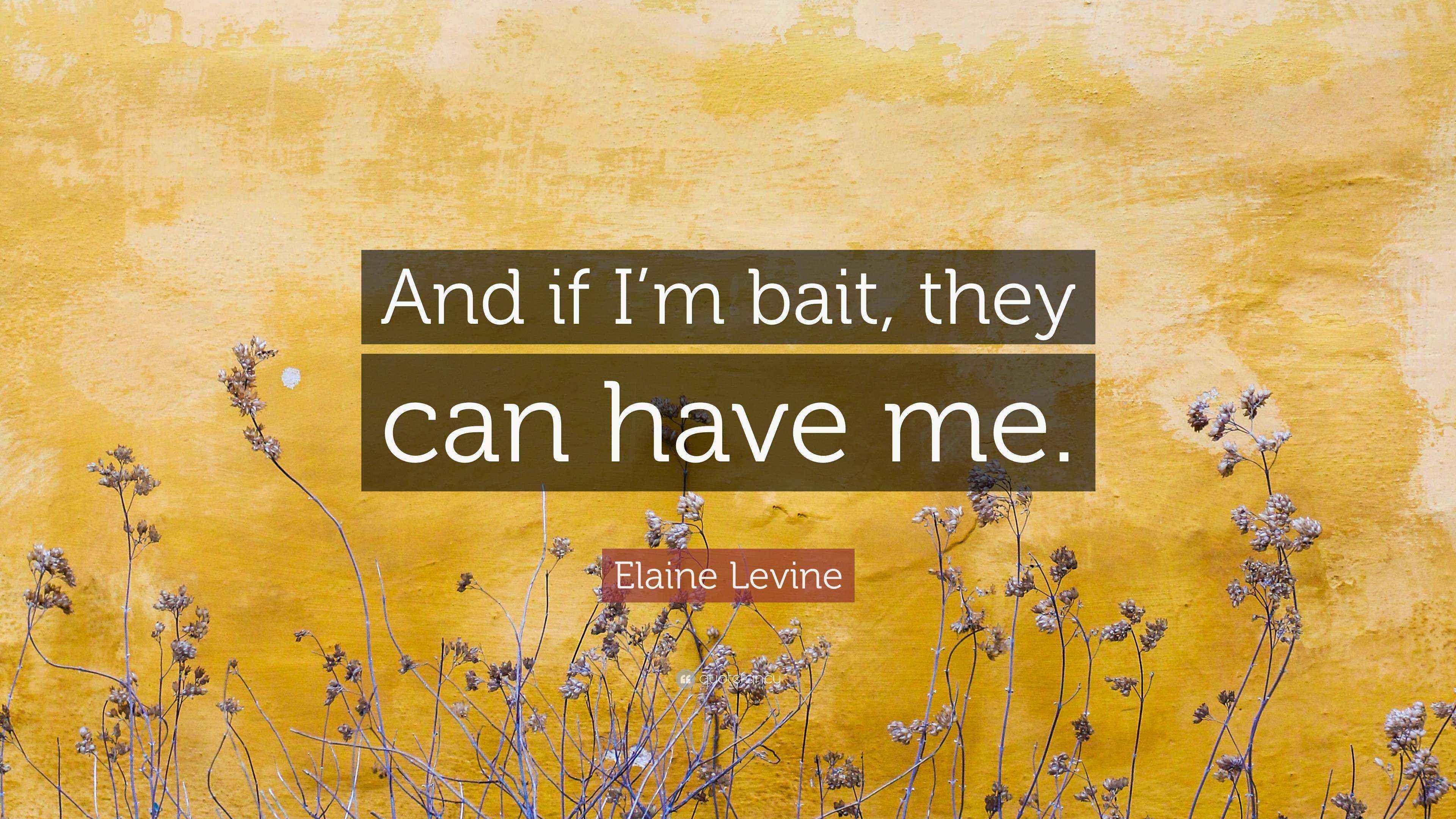 Elaine Levine Quote: “And if I’m bait, they can have me.”