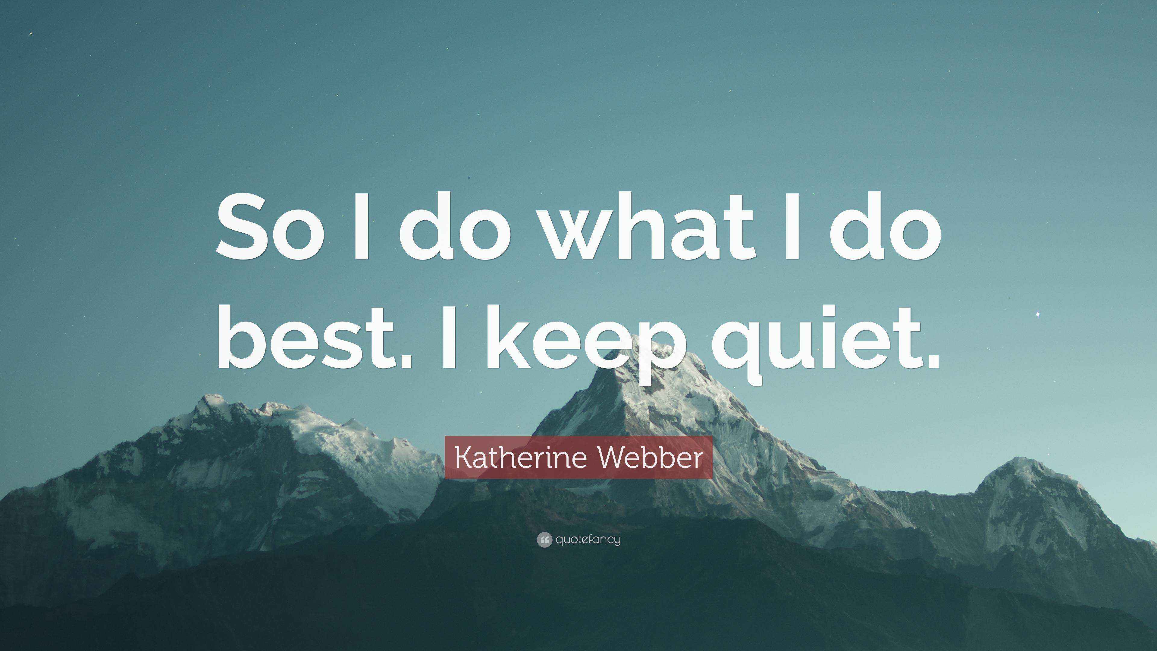 Katherine Webber Quote: “So I do what I do best. I keep quiet.”
