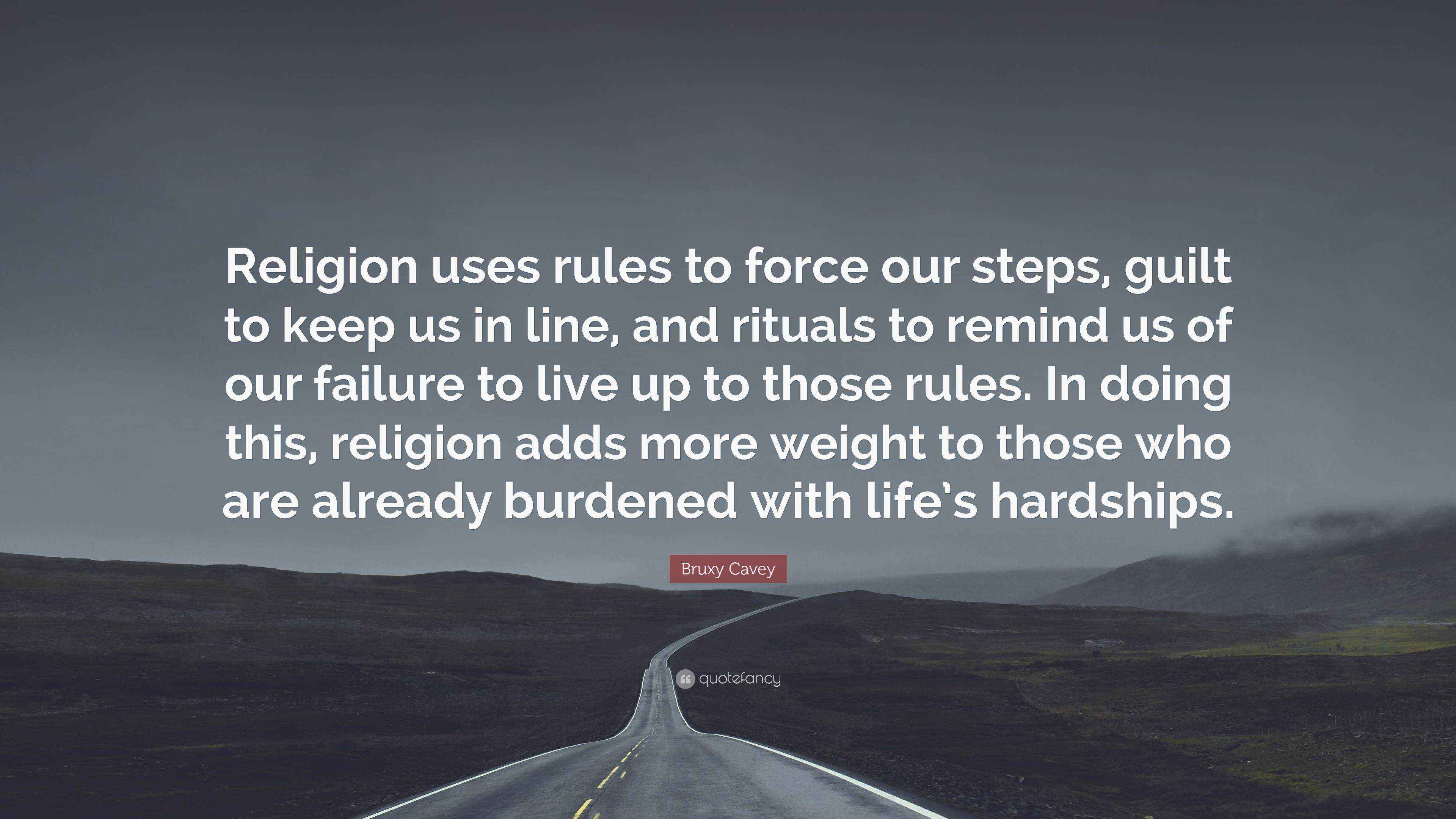 Bruxy Cavey Quote: “Religion uses rules to force our steps, guilt to ...