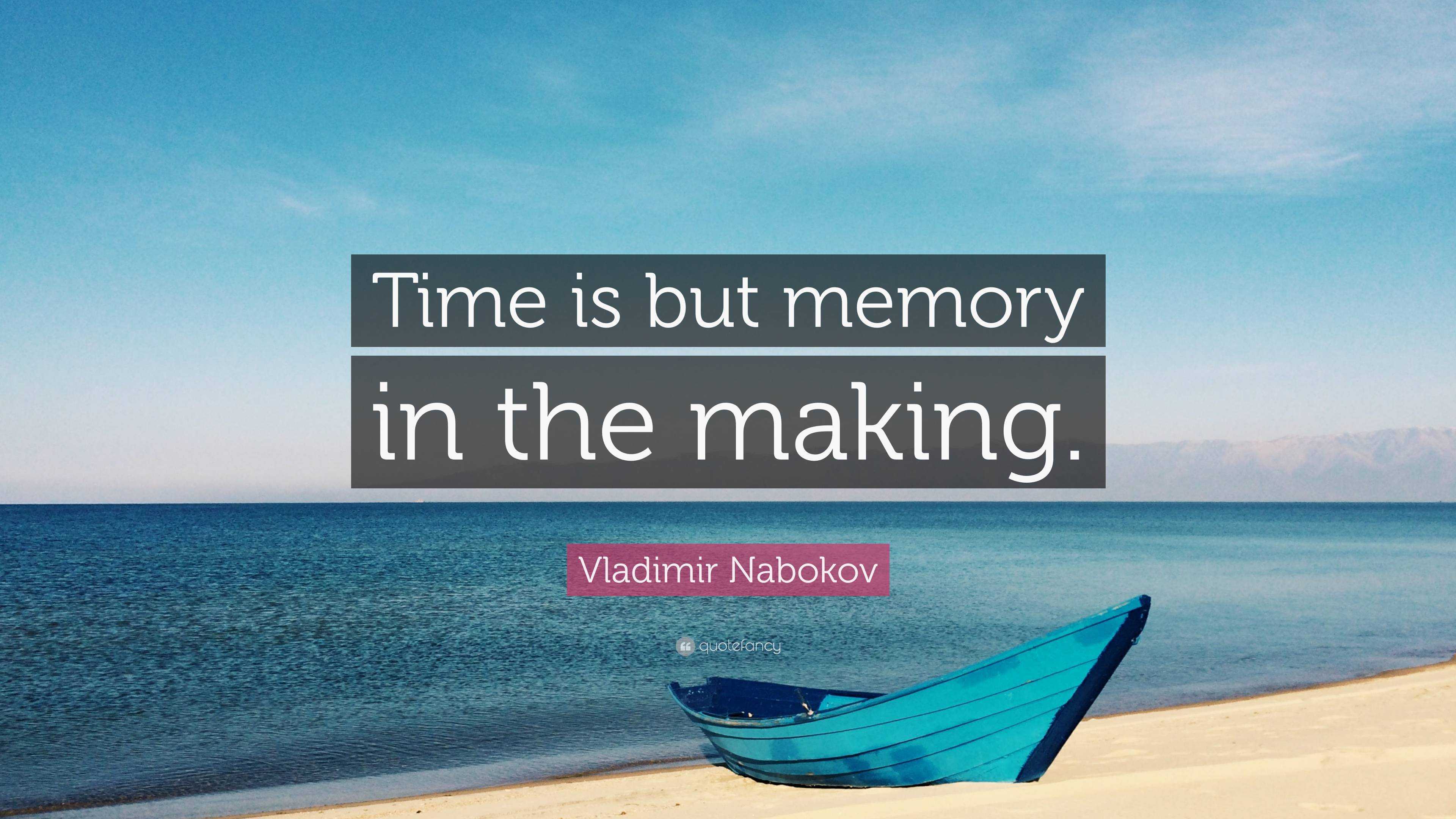 Vladimir Nabokov Quote: “Time is but memory in the making.”