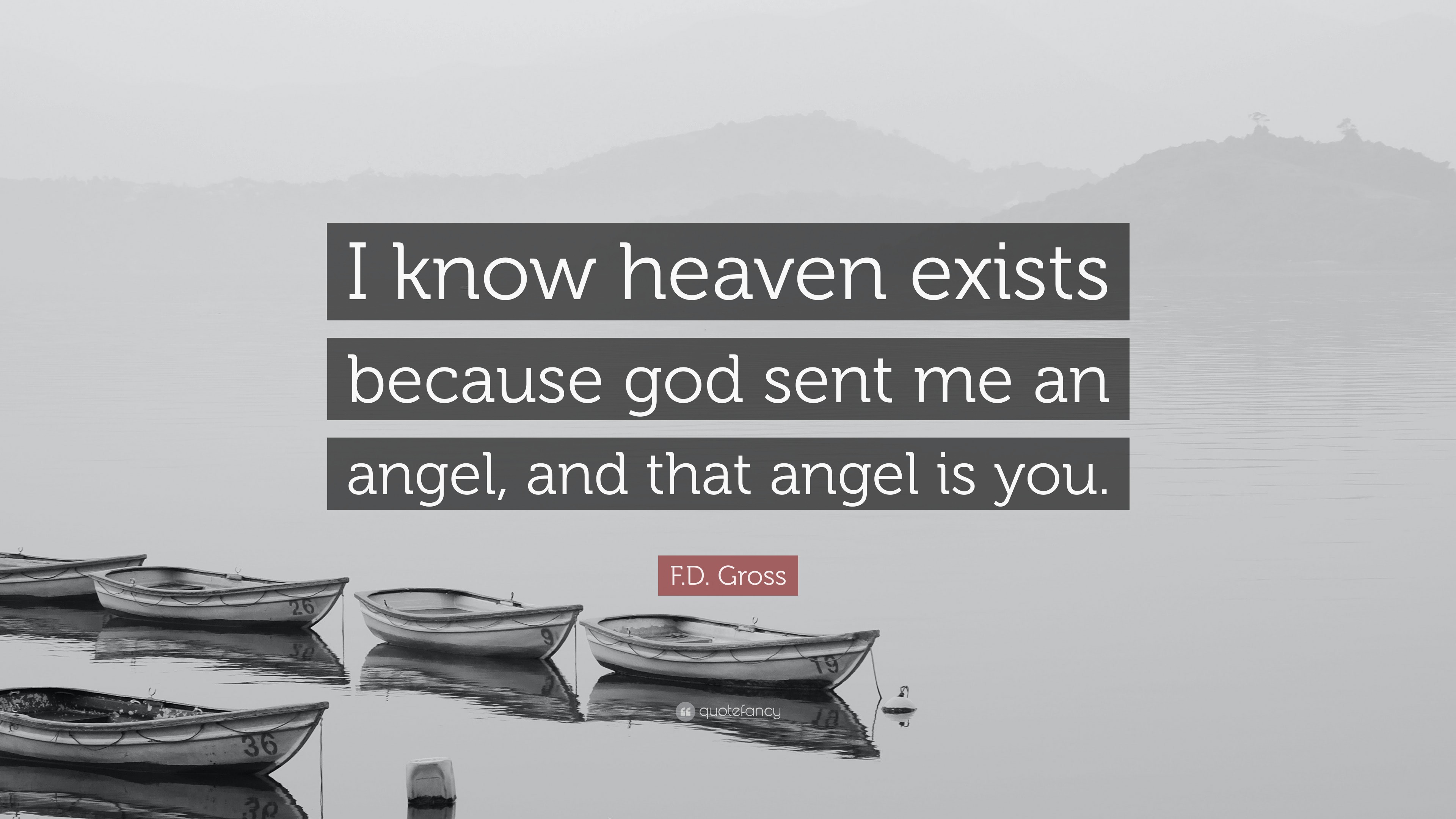 F.D. Gross Quote: “I know heaven exists because god sent me an angel ...