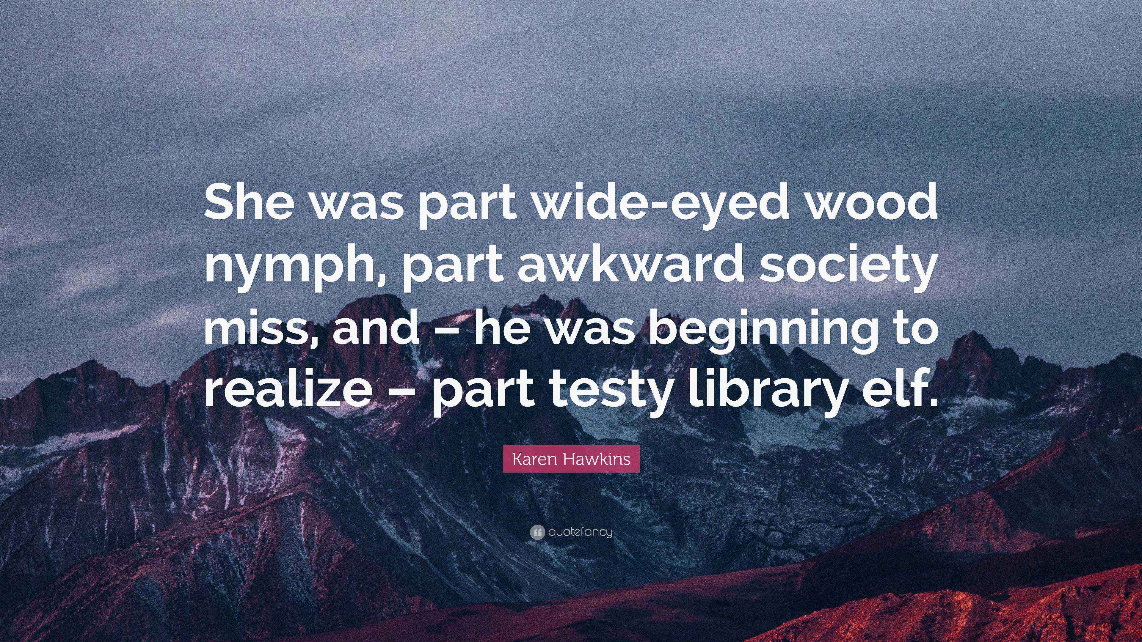 Karen Hawkins Quote: “She was part wide-eyed wood nymph, part awkward ...
