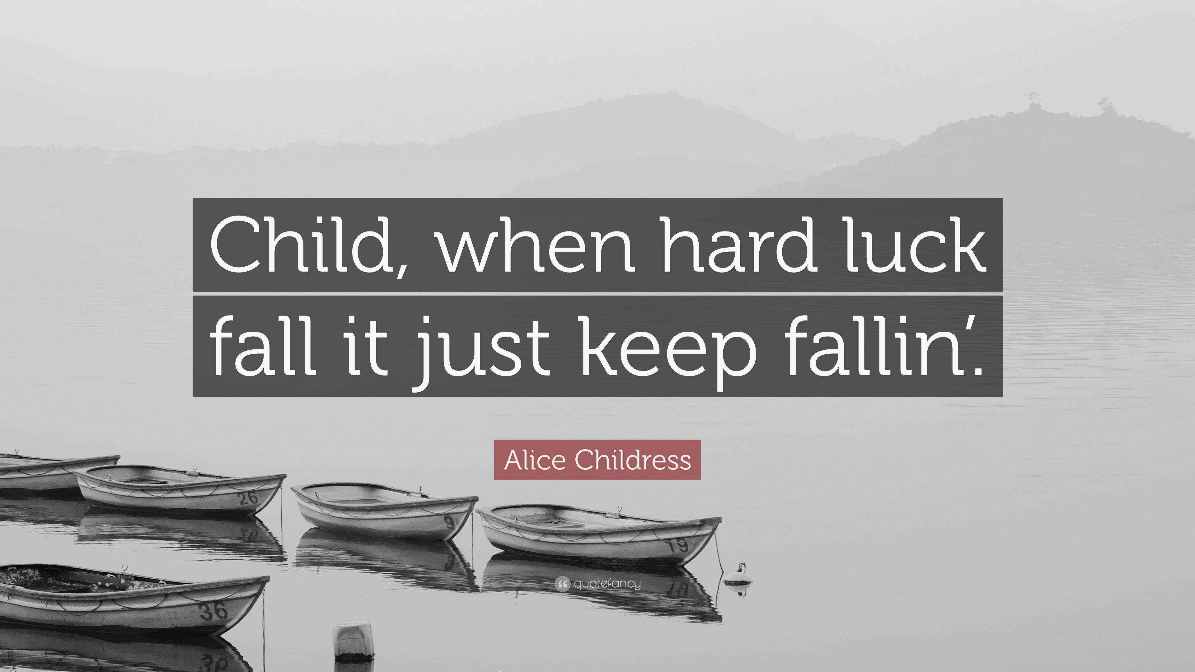 Alice Childress Quote: “Child, when hard luck fall it just keep fallin’.”