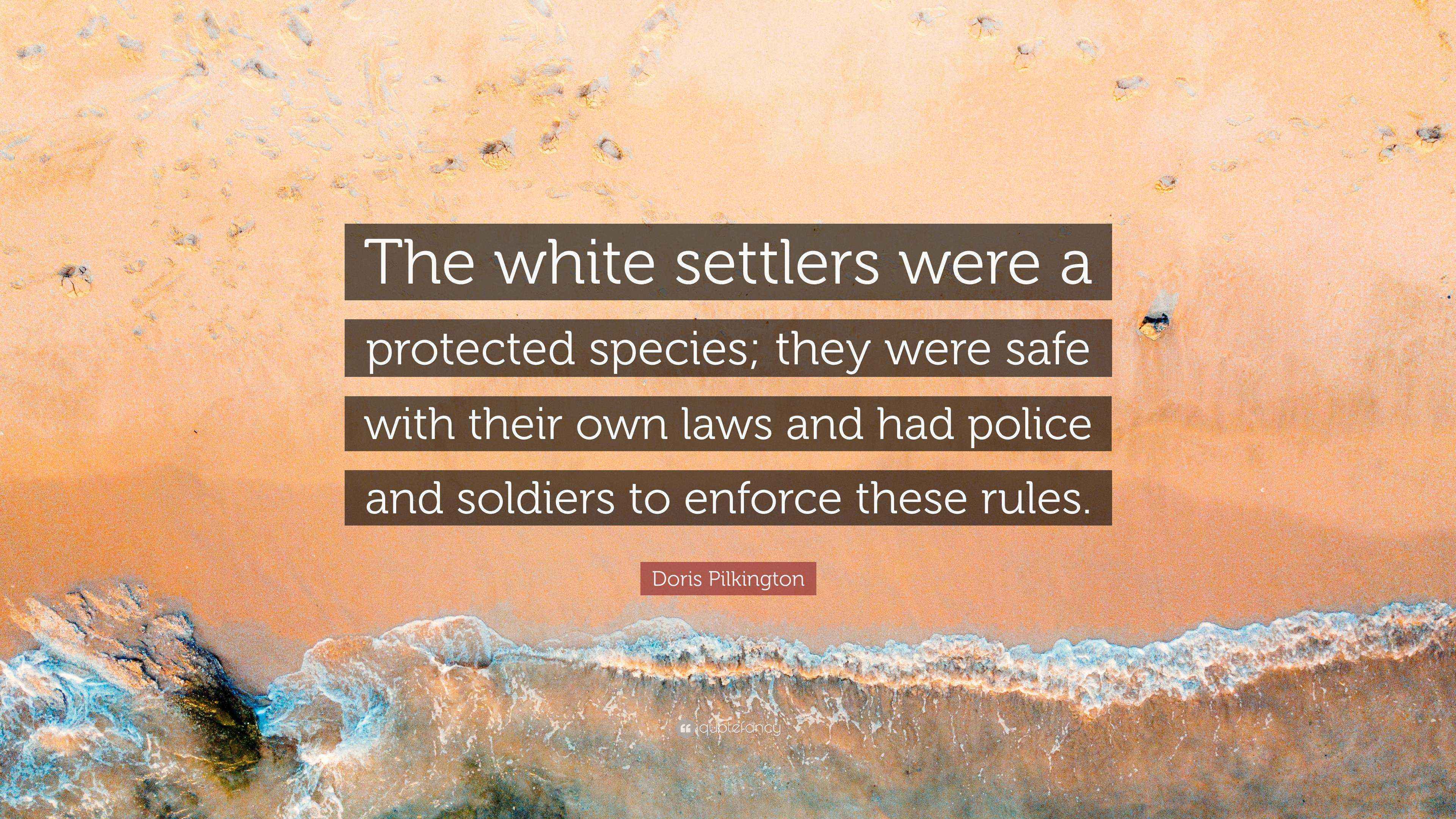 Doris Pilkington Quote: “The white settlers were a protected species ...