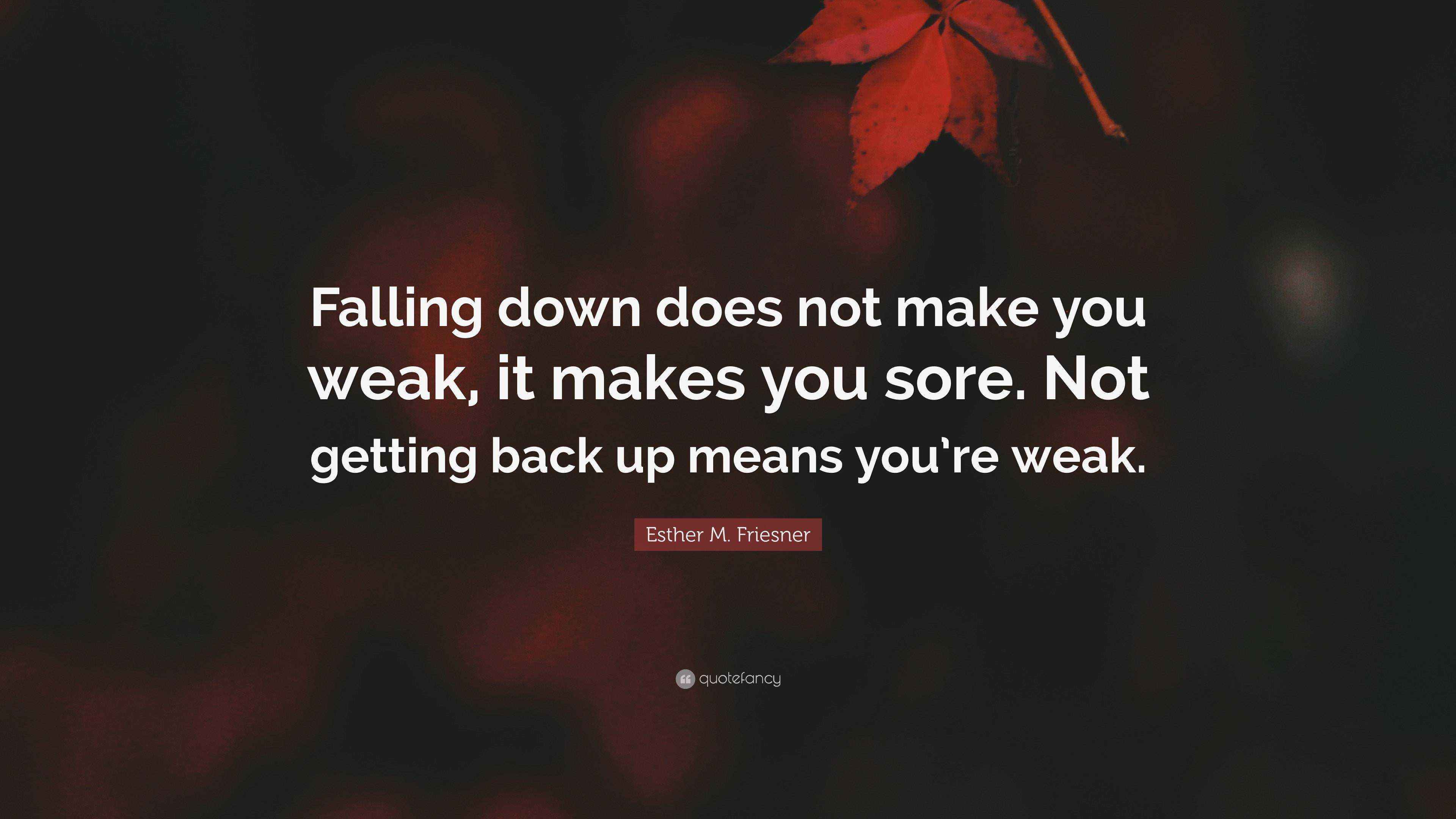 Esther M. Friesner Quote: “Falling down does not make you weak, it ...