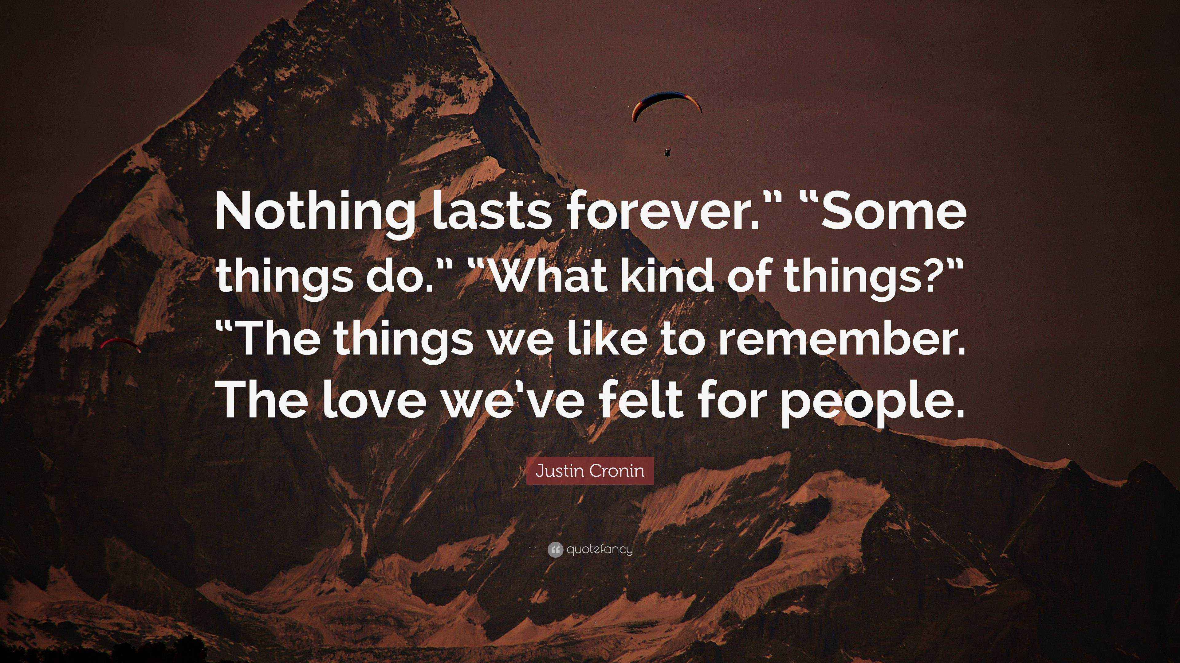 Justin Cronin Quote: “Nothing lasts forever.” “Some things do.” “What ...