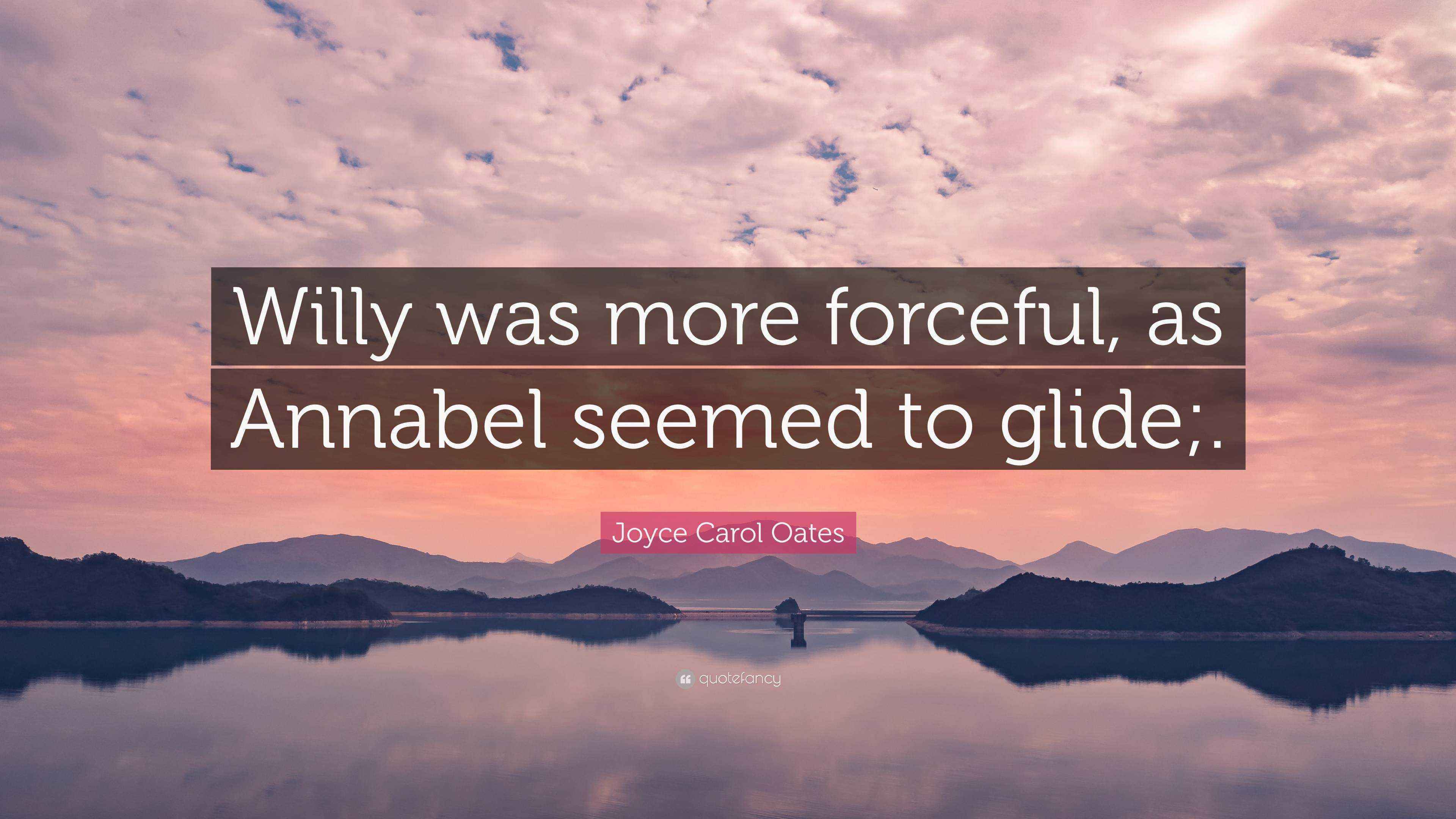 Joyce Carol Oates Quote: “Willy was more forceful, as Annabel seemed to ...