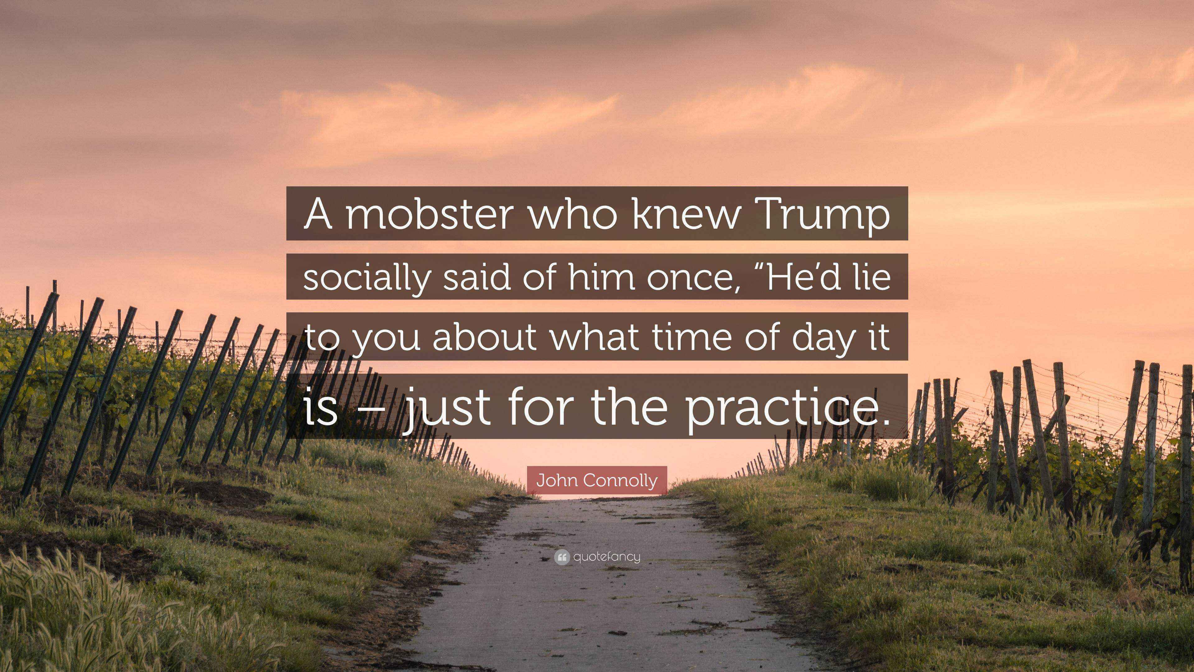 John Connolly Quote: “A mobster who knew Trump socially said of him ...