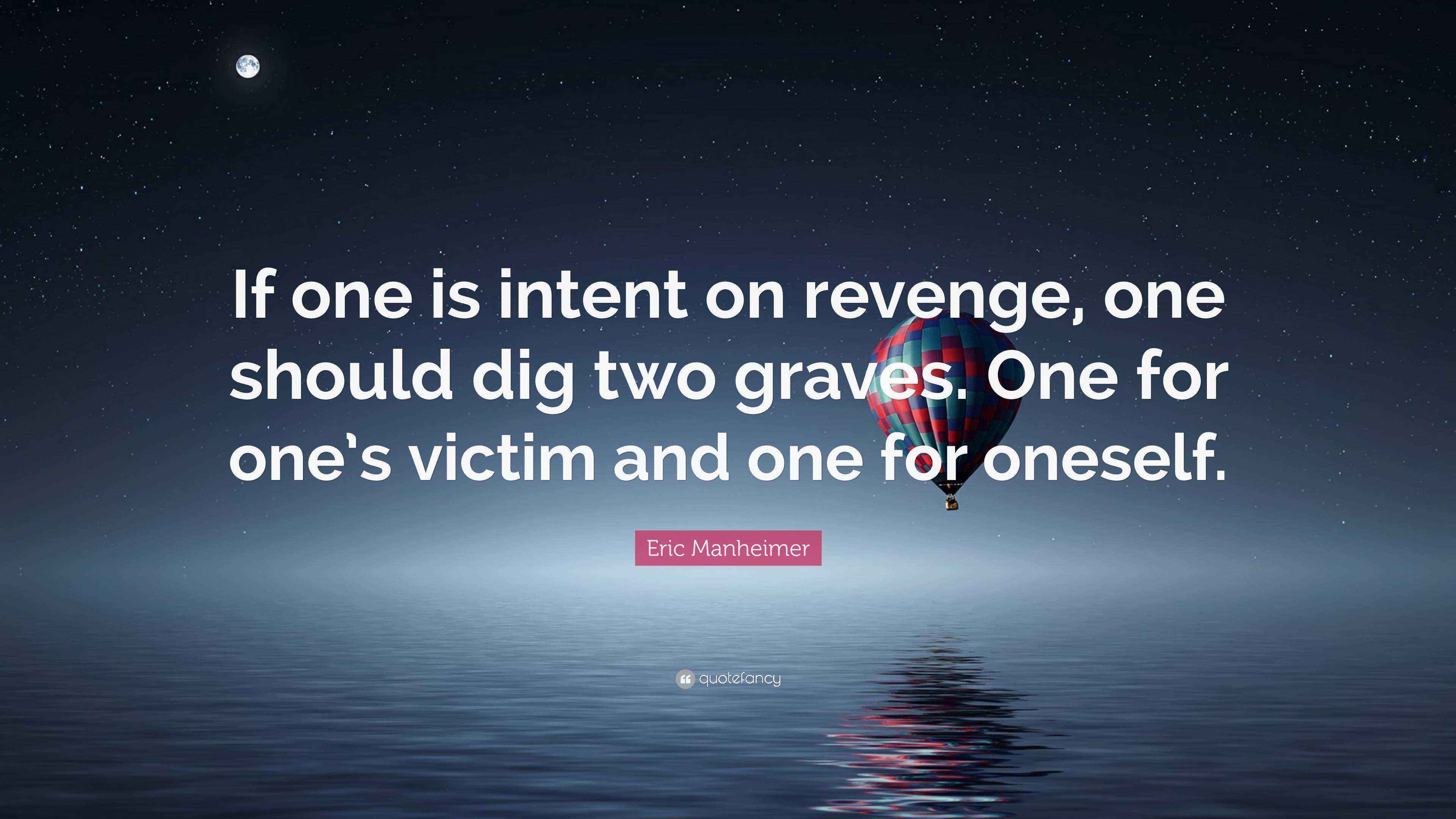 Eric Manheimer Quote: “If one is intent on revenge, one should dig two ...