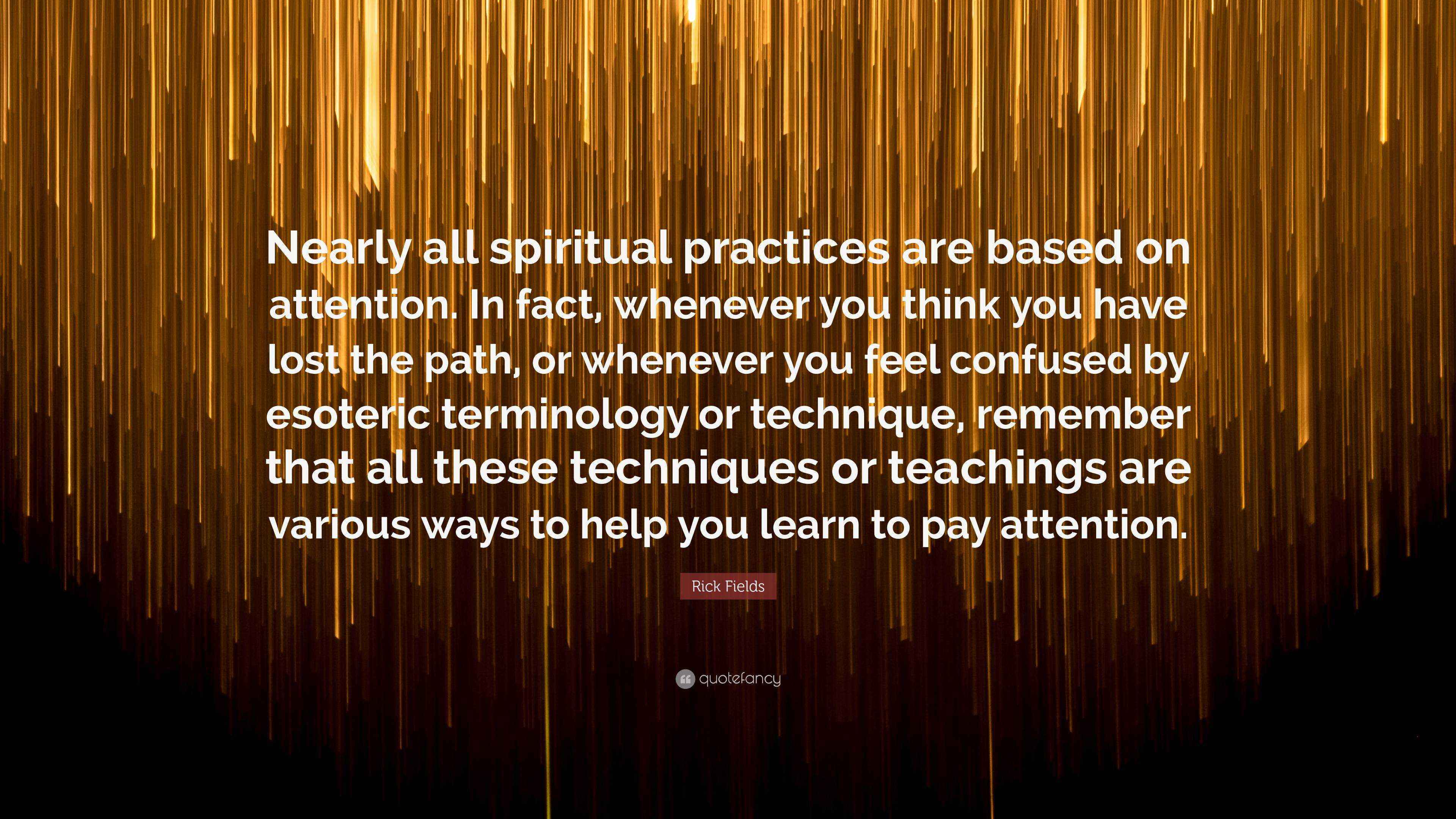 Rick Fields Quote: “Nearly all spiritual practices are based on ...