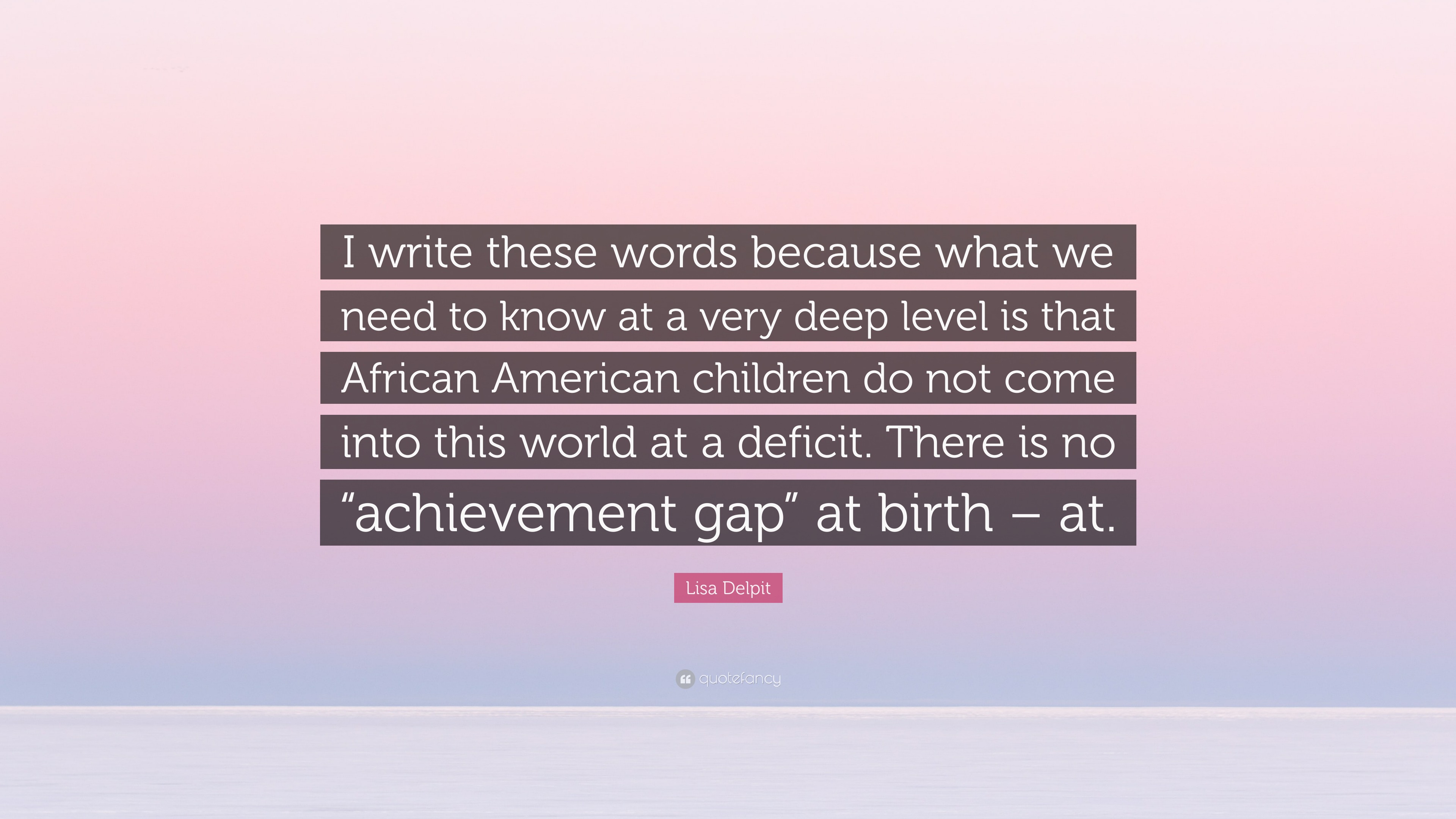 Lisa Delpit Quote: “I write these words because what we need to know at ...