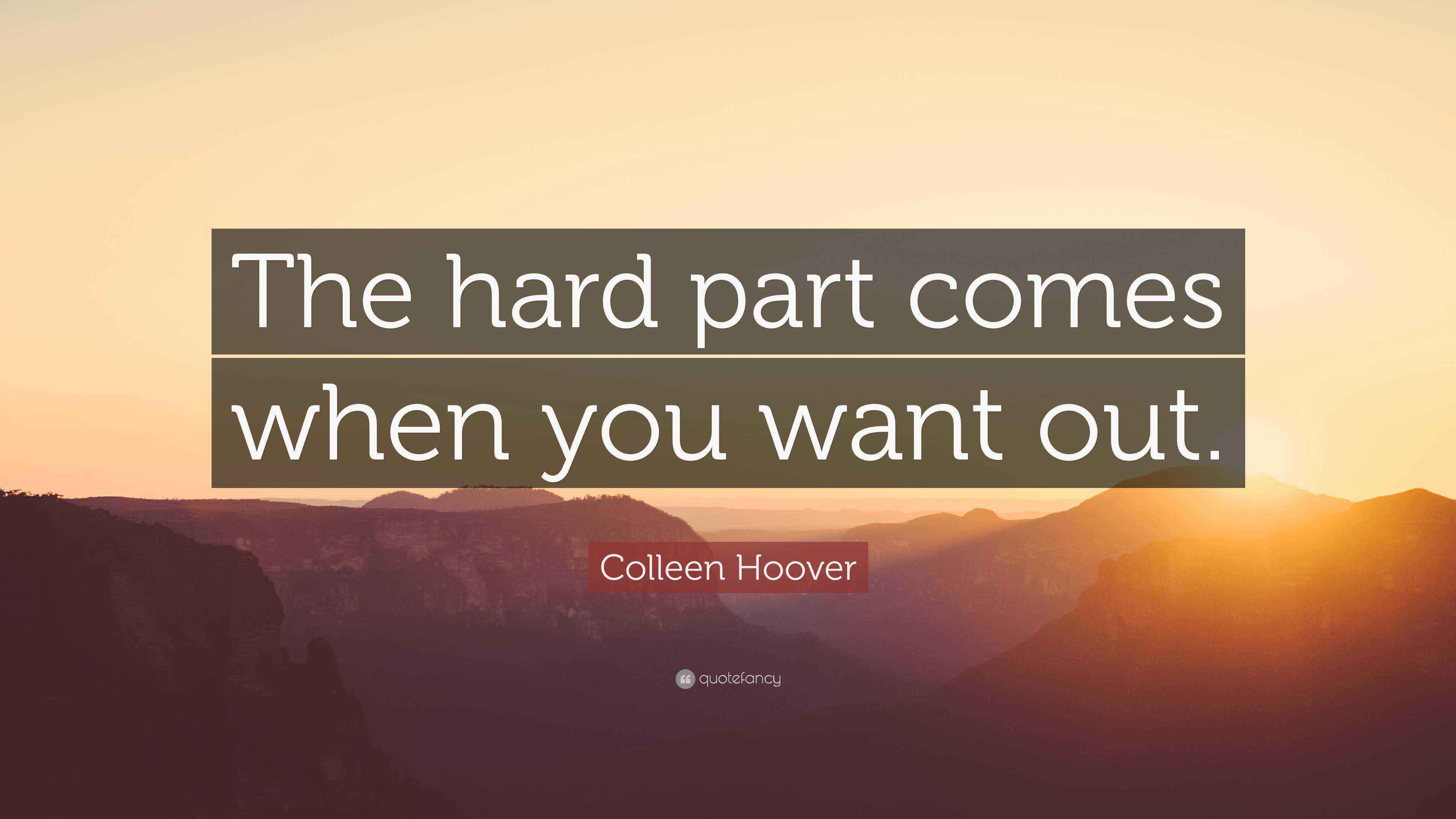 Colleen Hoover Quote: “The hard part comes when you want out.”