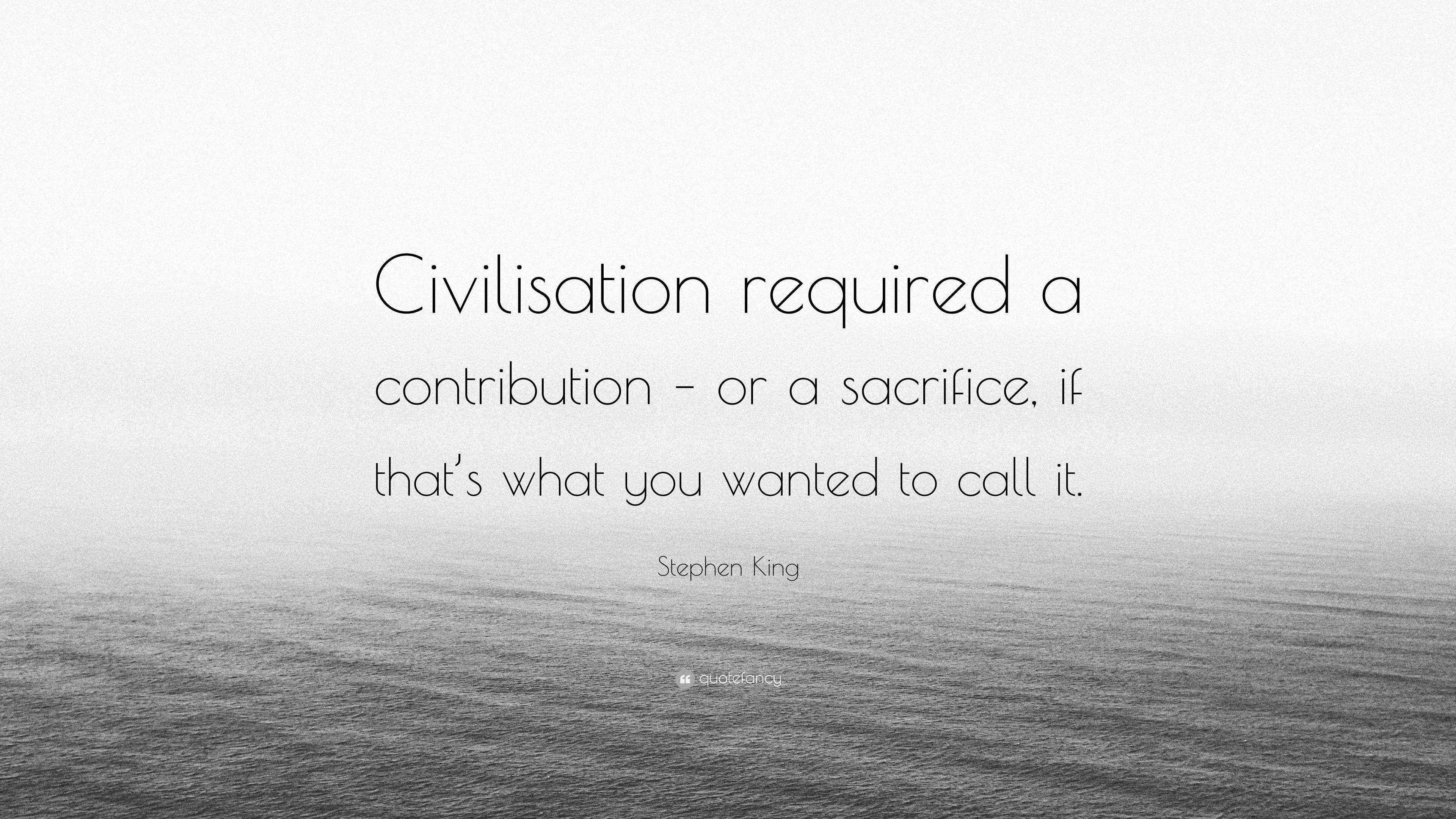 Stephen King Quote: “Civilisation required a contribution – or a ...