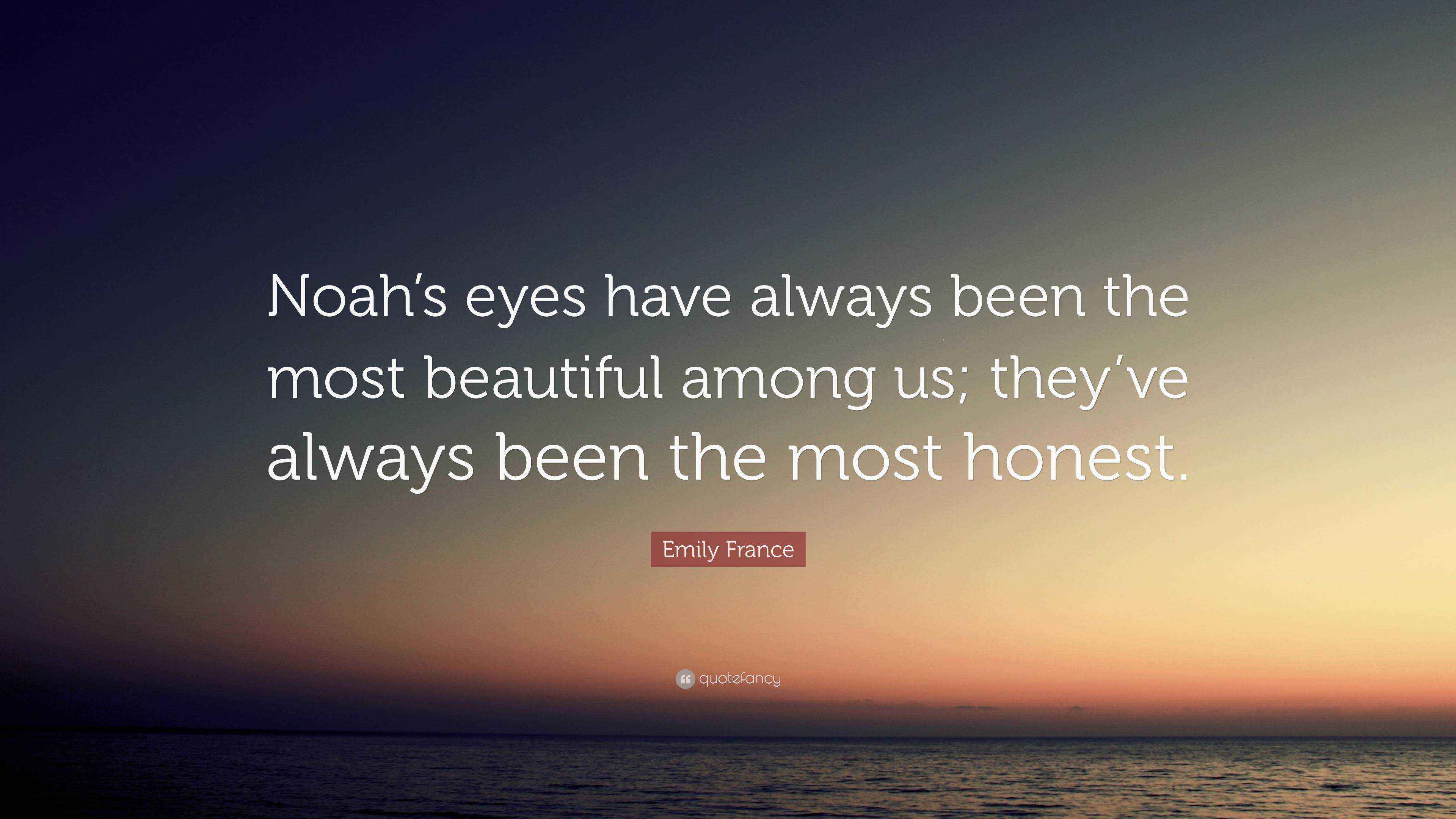 Emily France Quote: “Noah’s eyes have always been the most beautiful ...