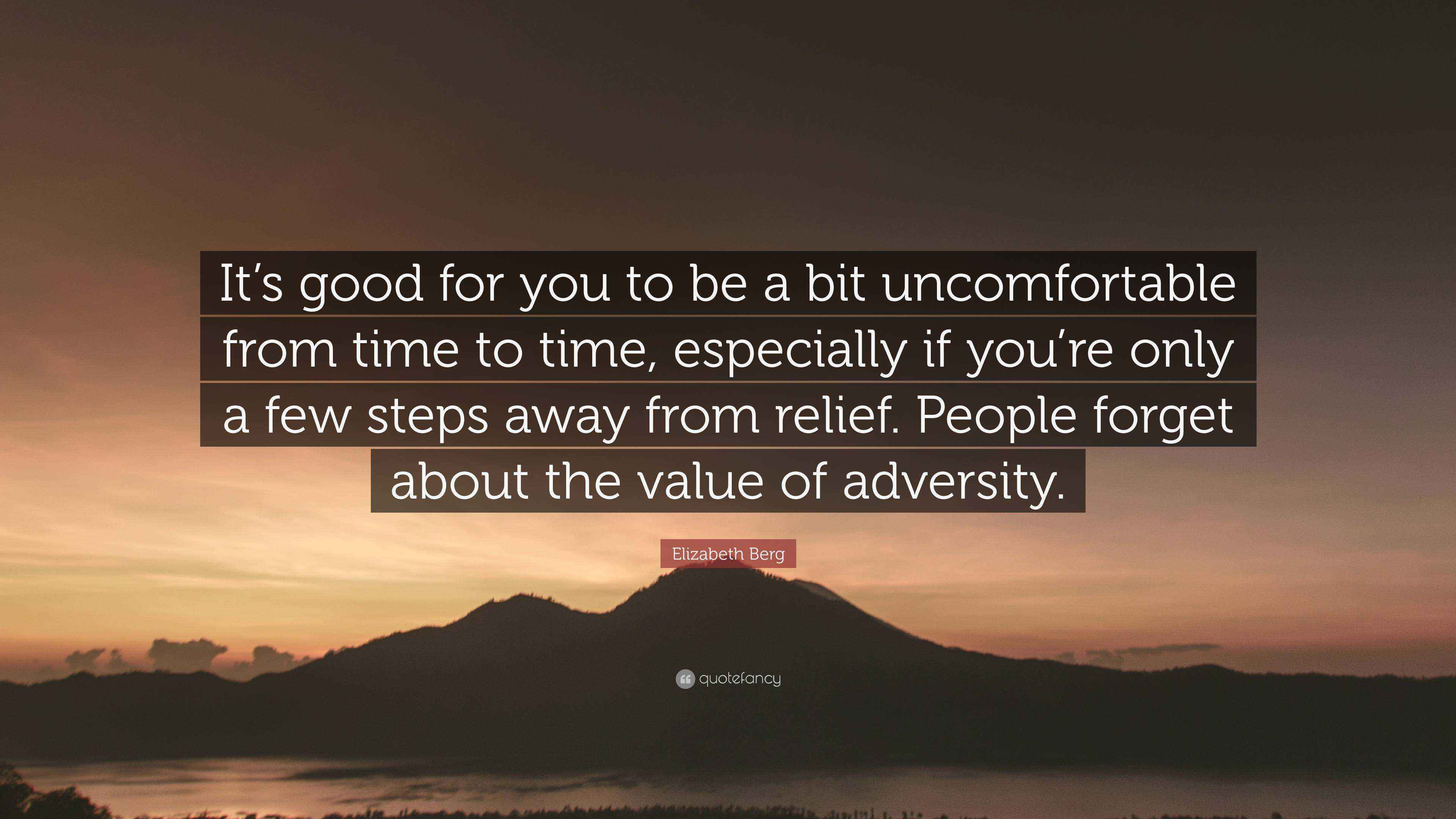 Elizabeth Berg Quote: “It’s good for you to be a bit uncomfortable from ...