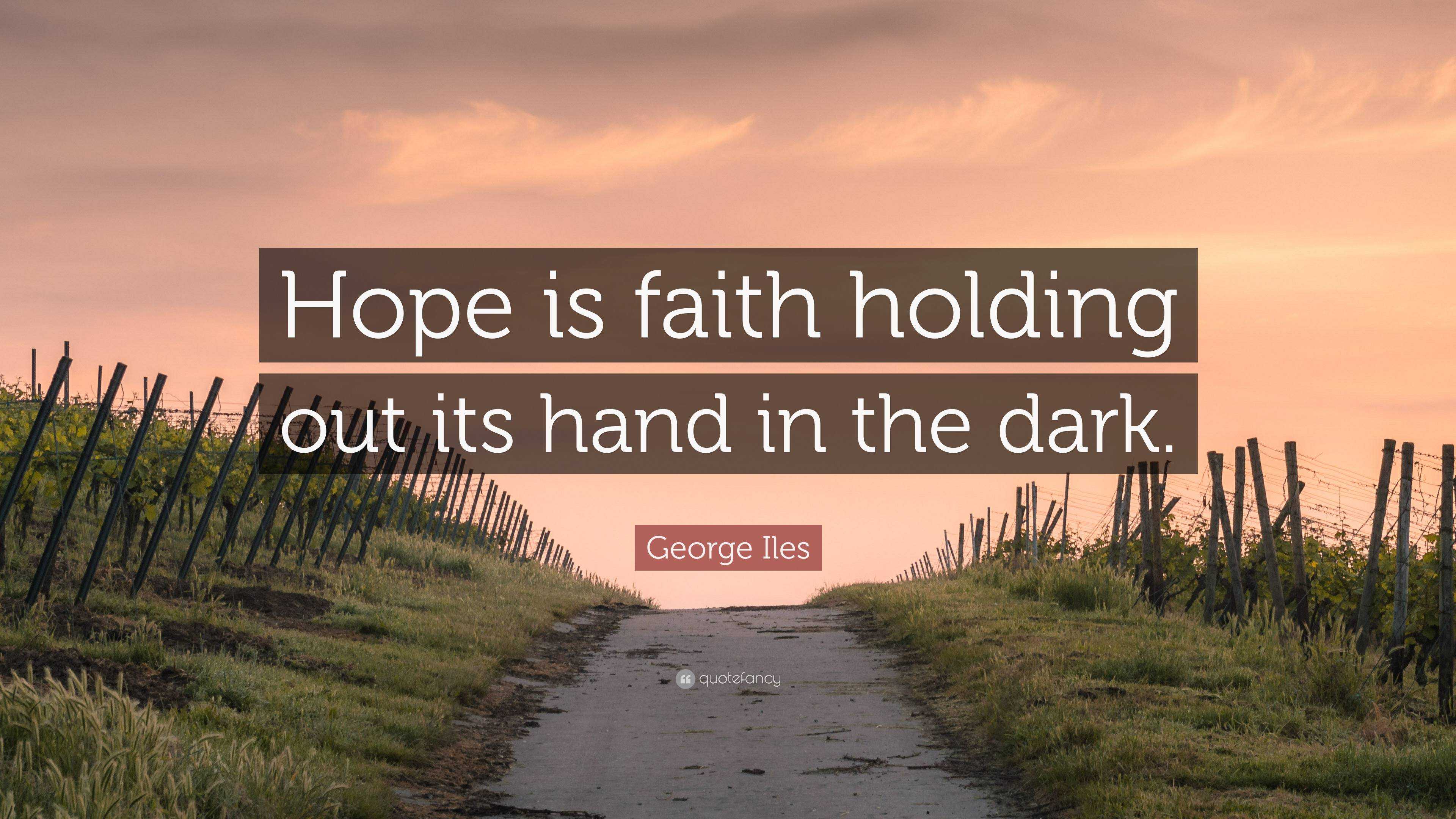 George Iles Quote: “Hope is faith holding out its hand in the dark.”