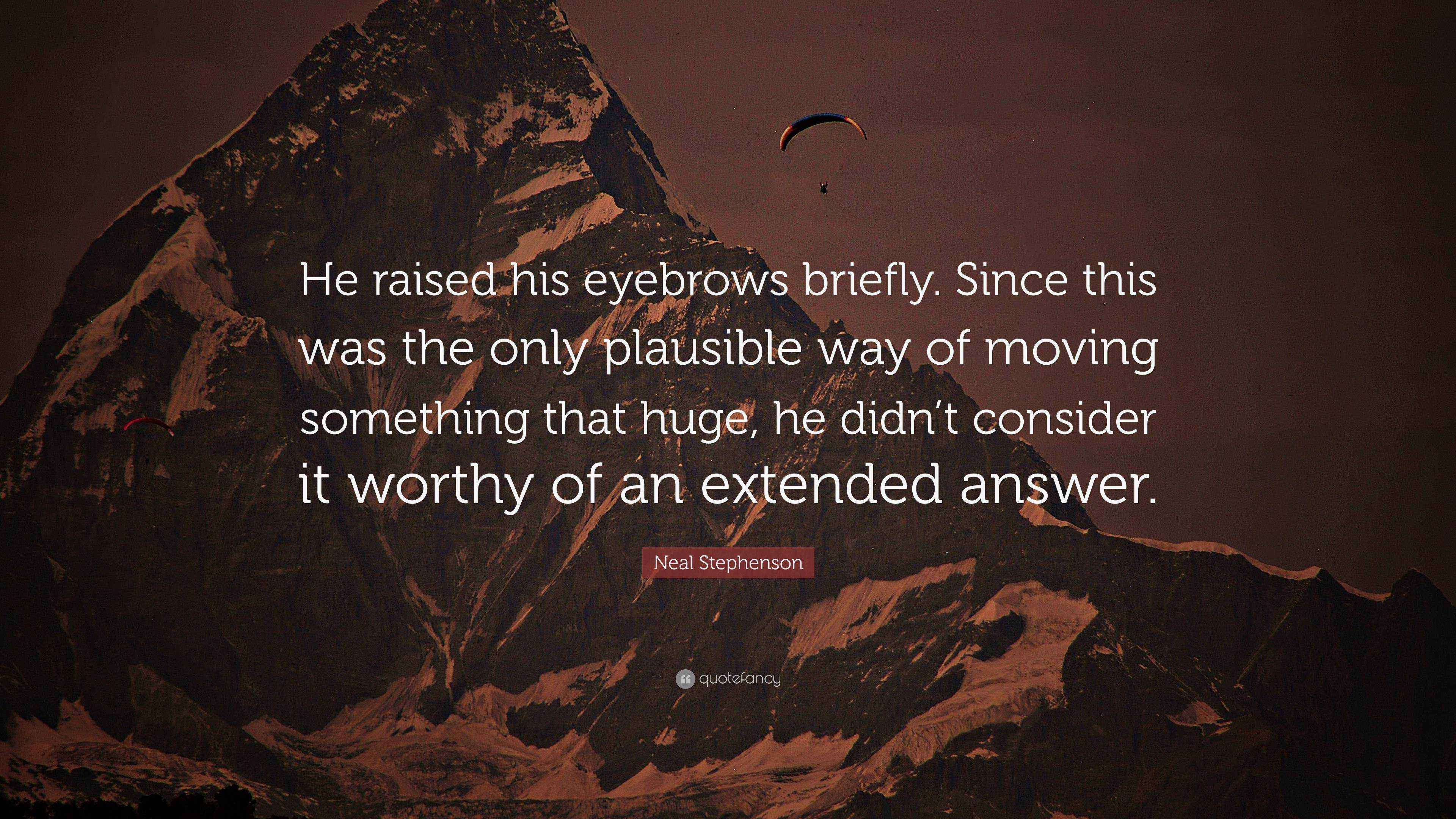 Neal Stephenson Quote: “He raised his eyebrows briefly. Since this was ...