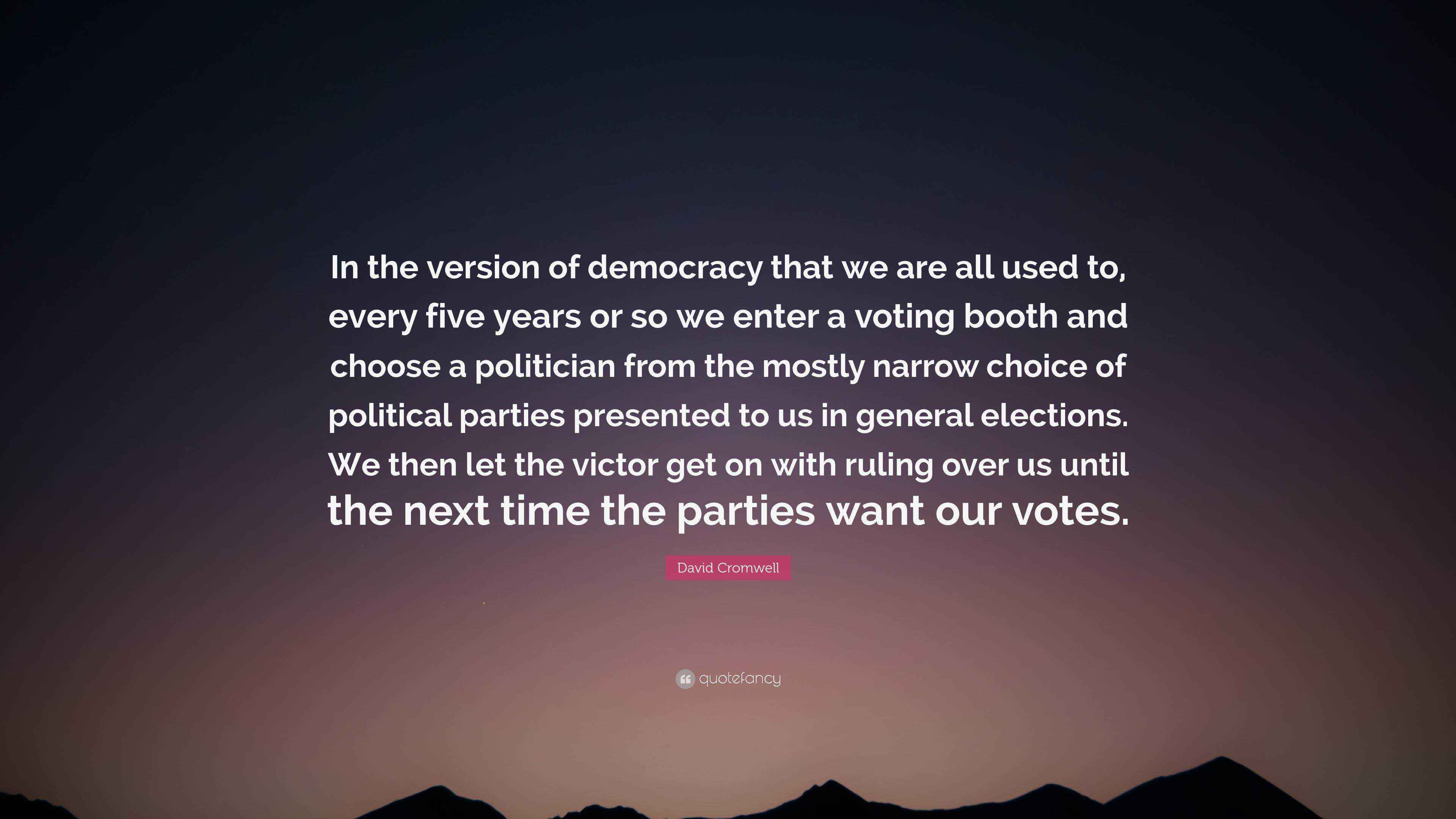 David Cromwell Quote: “In the version of democracy that we are all used ...