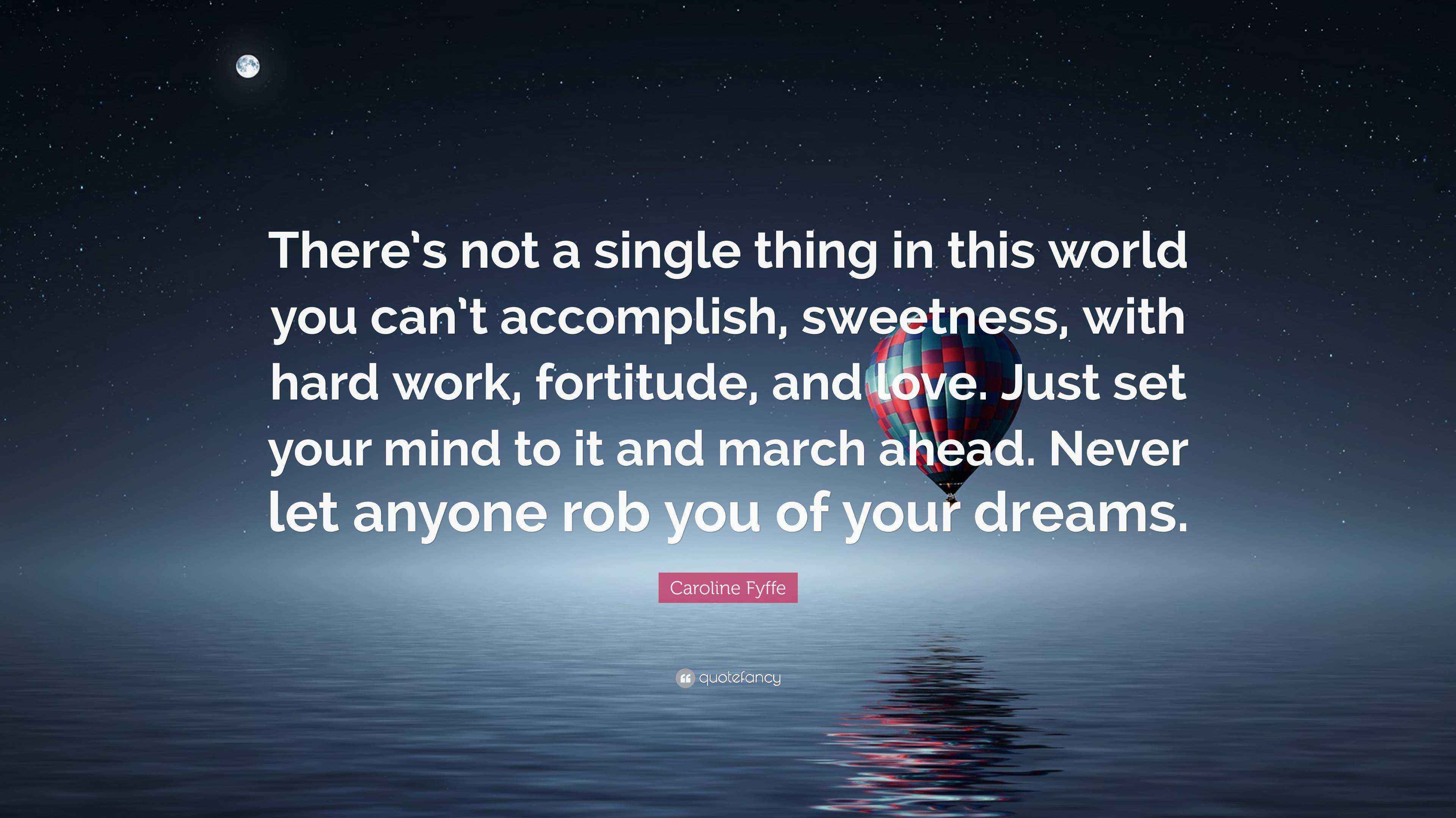 Caroline Fyffe Quote: “There’s not a single thing in this world you can ...