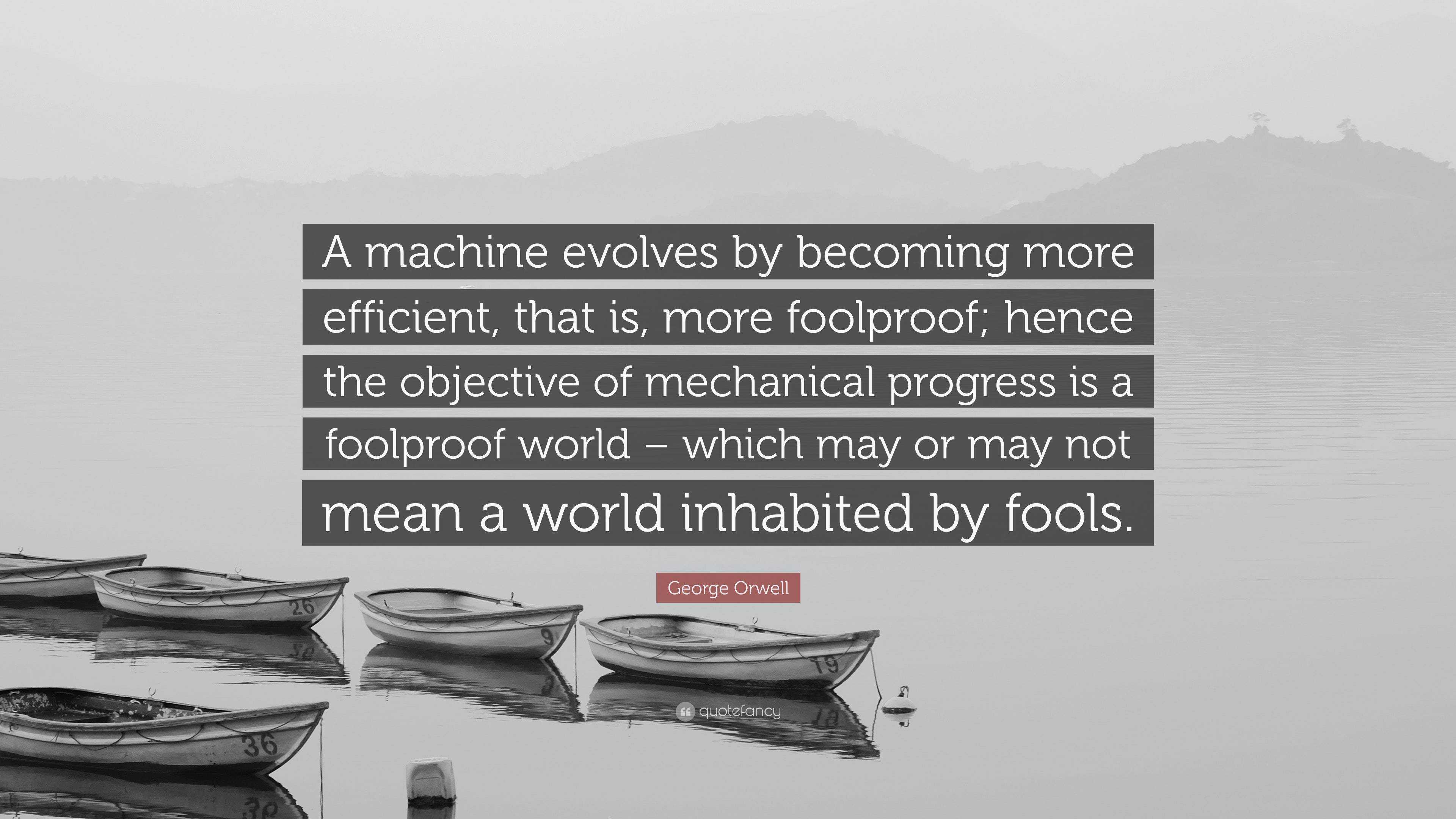 George Orwell Quote: “A machine evolves by becoming more efficient ...