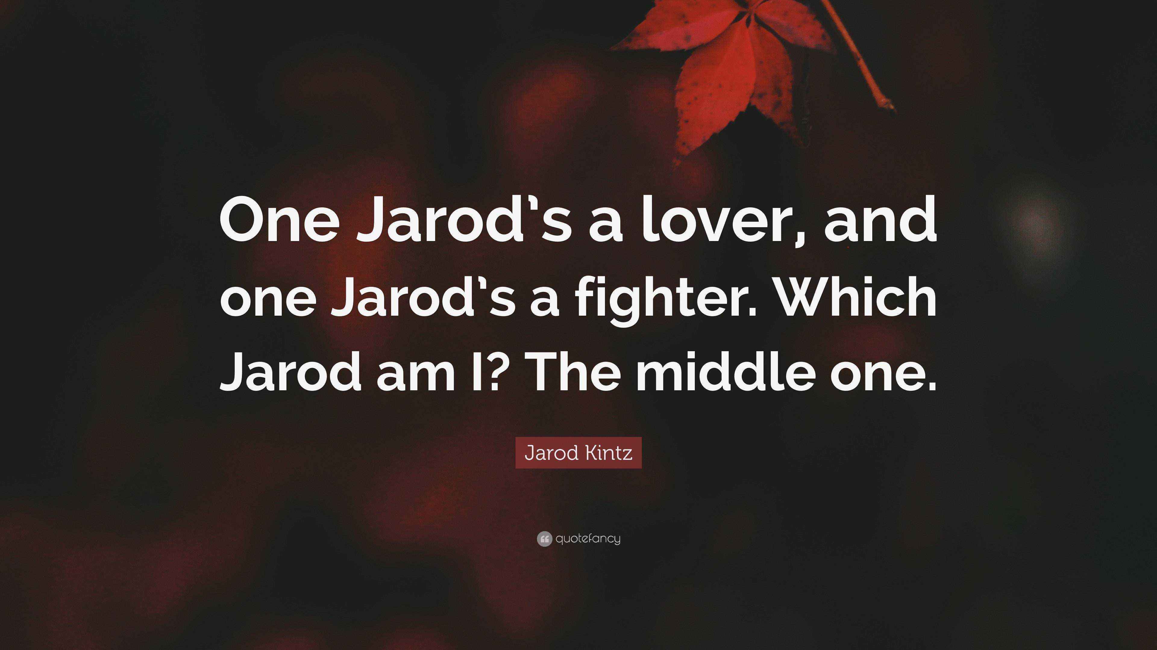 Jarod Kintz Quote: “One Jarod’s a lover, and one Jarod’s a fighter ...