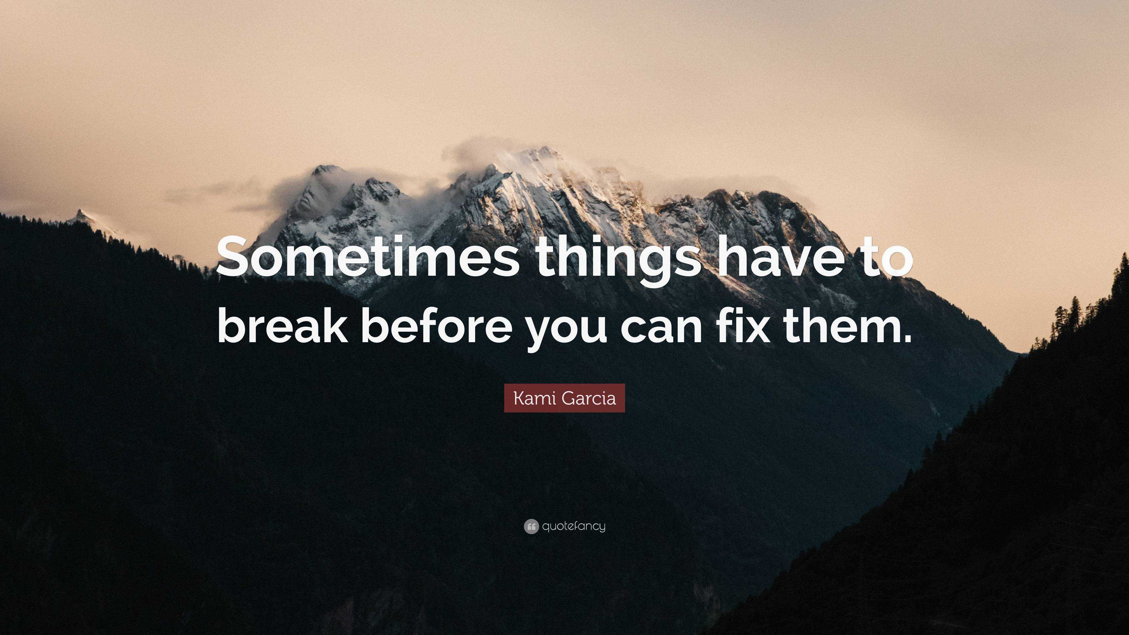 Kami Garcia Quote: “Sometimes things have to break before you can fix ...