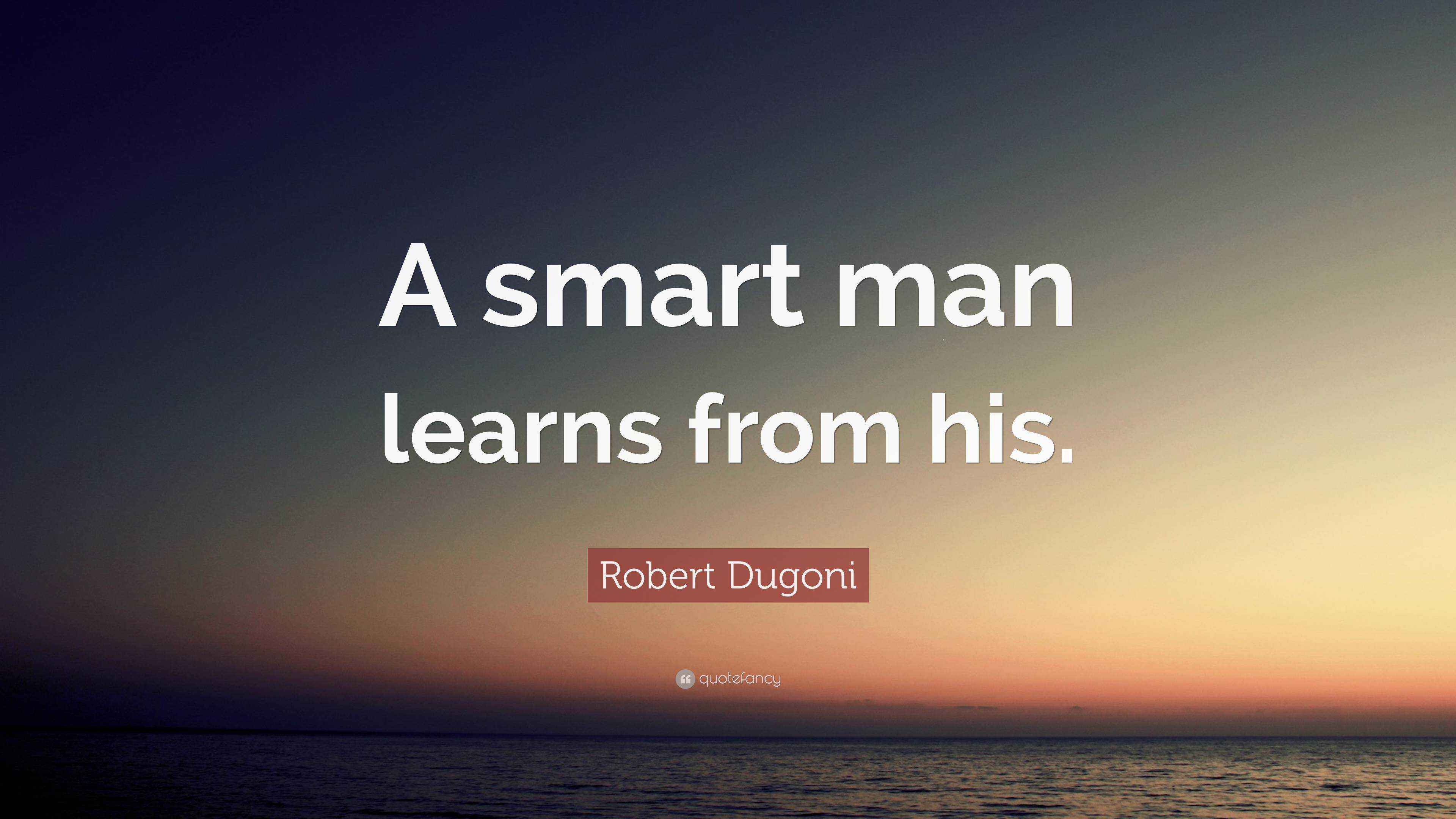 “A smart man learns from his.” — Robert Dugoni