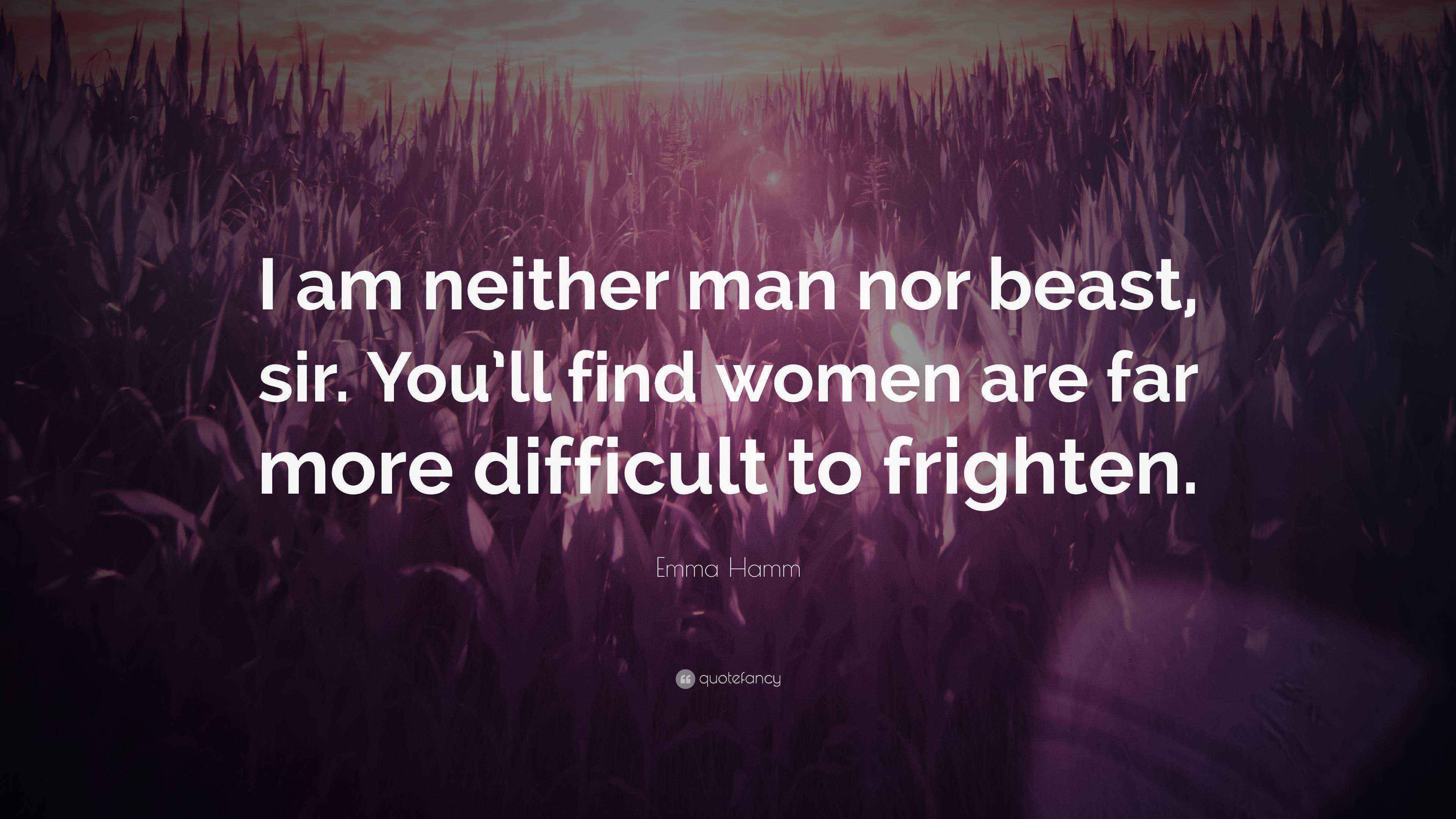 Emma Hamm Quote: “I am neither man nor beast, sir. You’ll find women ...