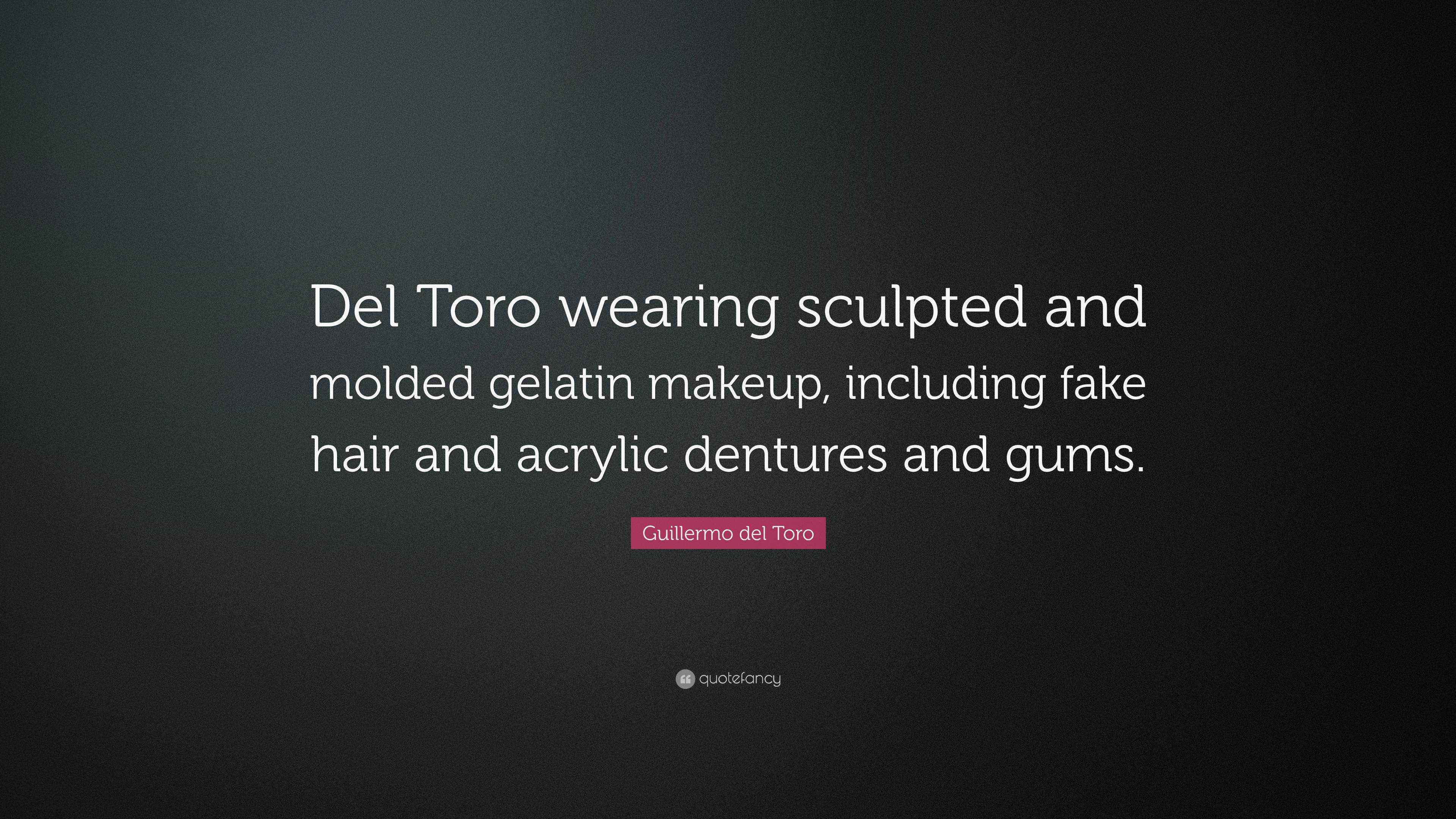 Guillermo del Toro Quote: “Del Toro wearing sculpted and molded gelatin ...