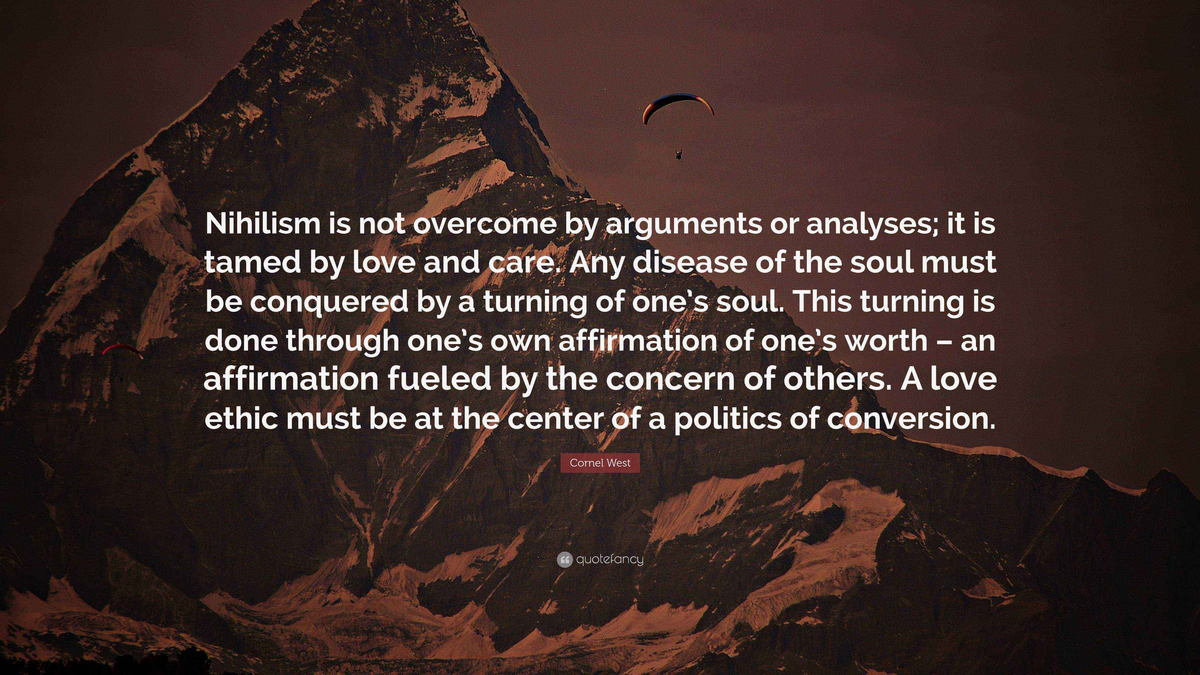 Cornel West Quote: “Nihilism is not overcome by arguments or analyses ...