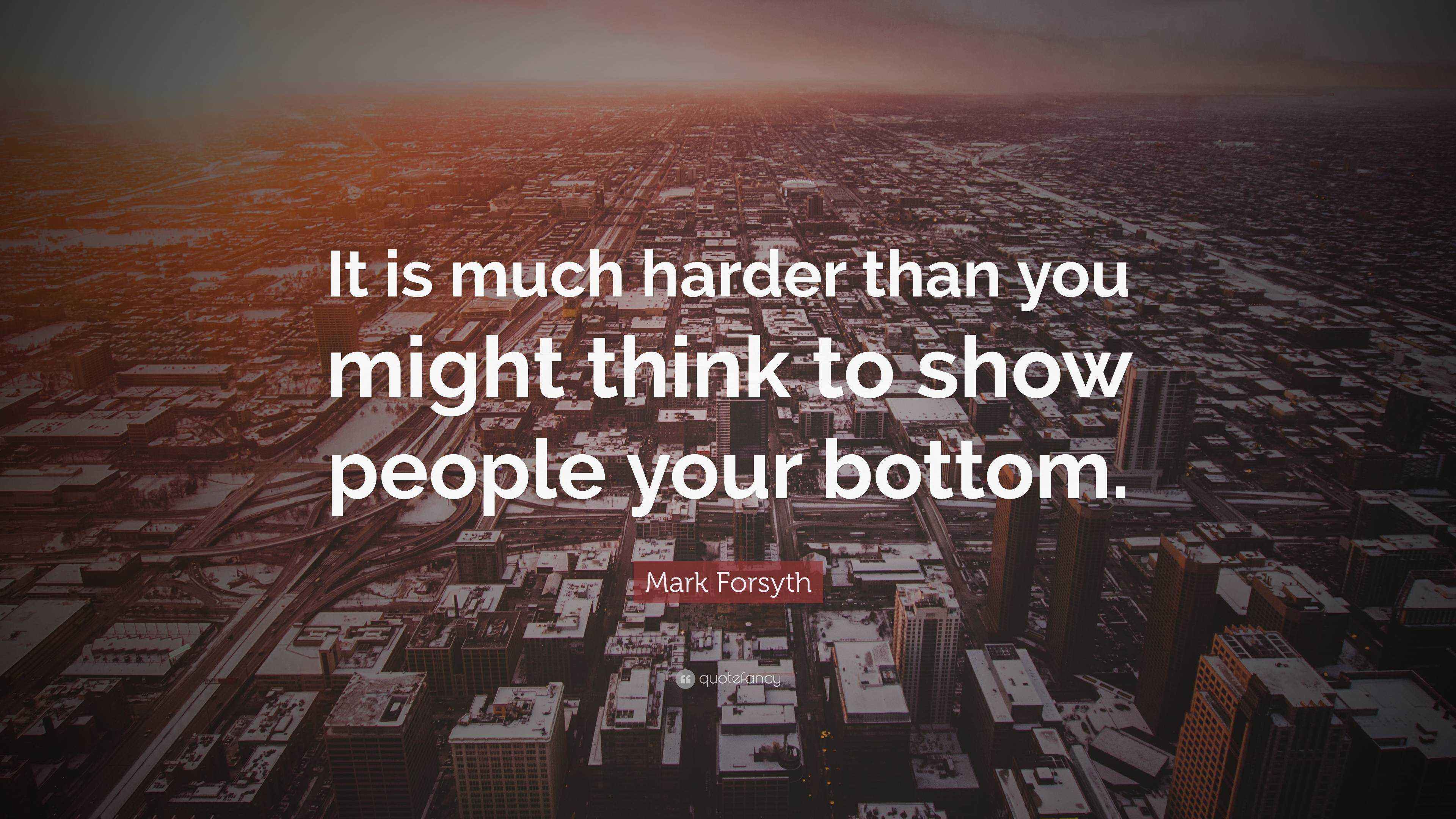 Mark Forsyth Quote: “It is much harder than you might think to show ...
