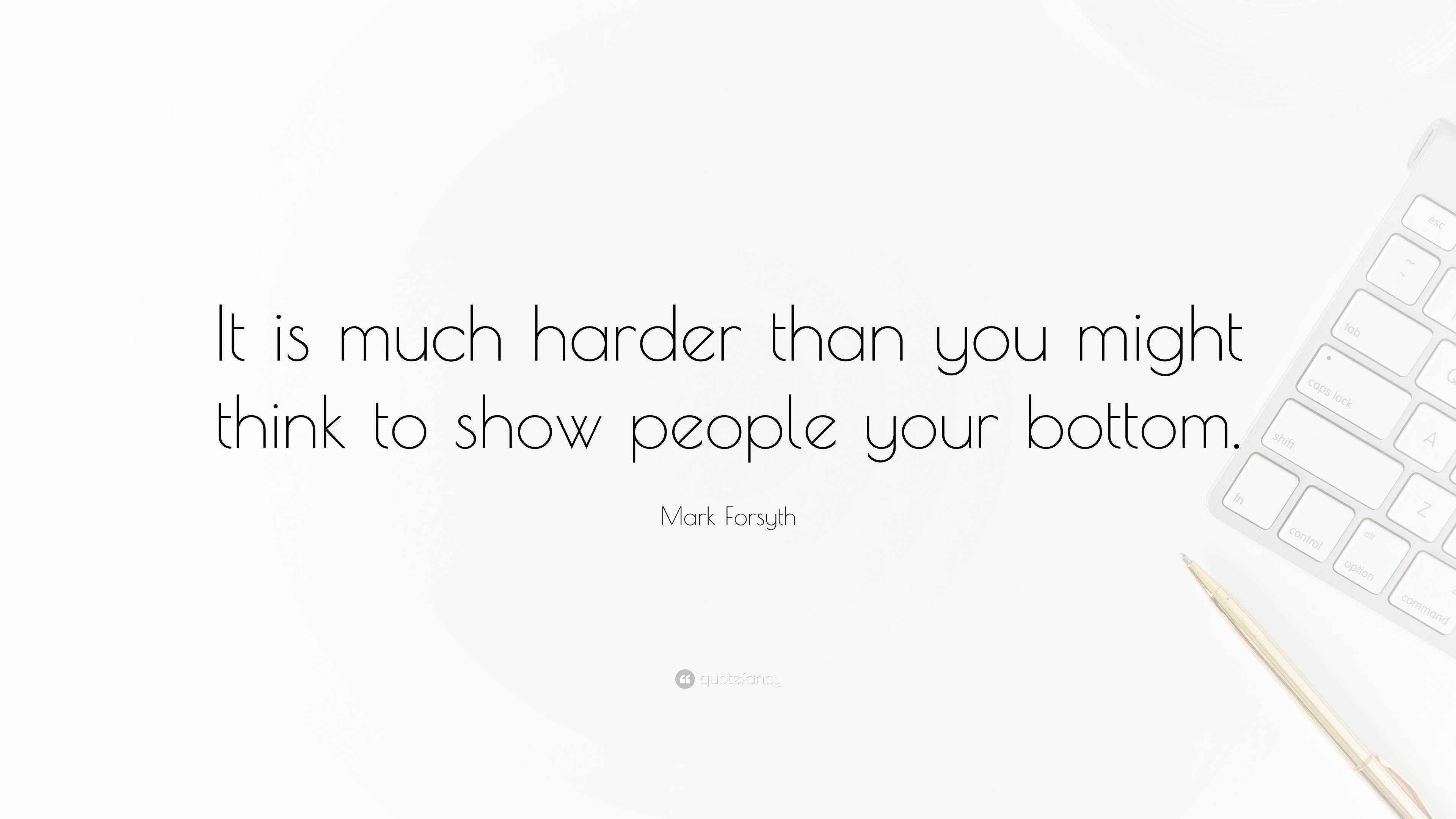 Mark Forsyth Quote: “It is much harder than you might think to show ...