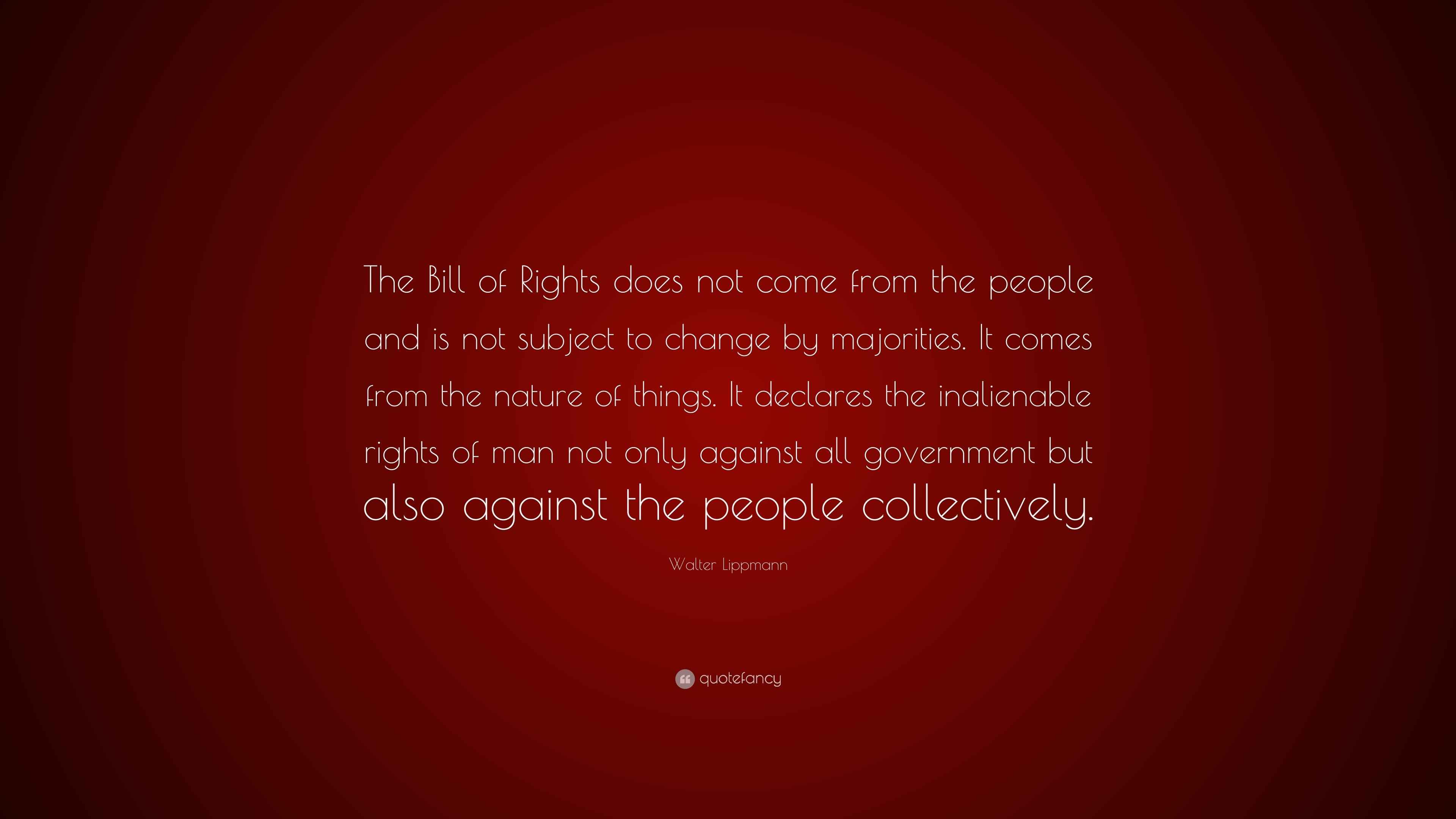 Walter Lippmann Quote: “The Bill of Rights does not come from the ...