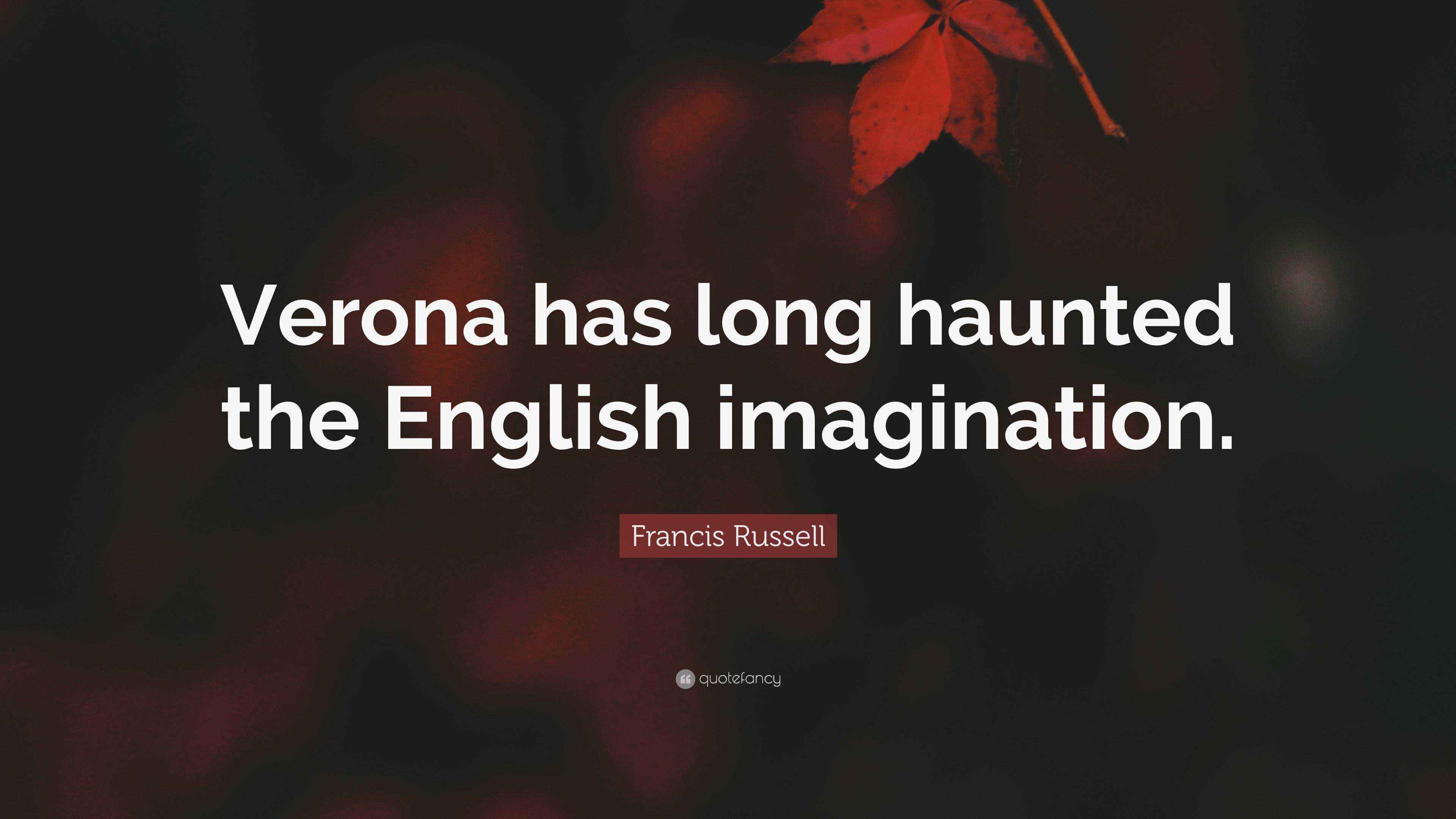 Francis Russell Quote: “Verona has long haunted the English imagination.”