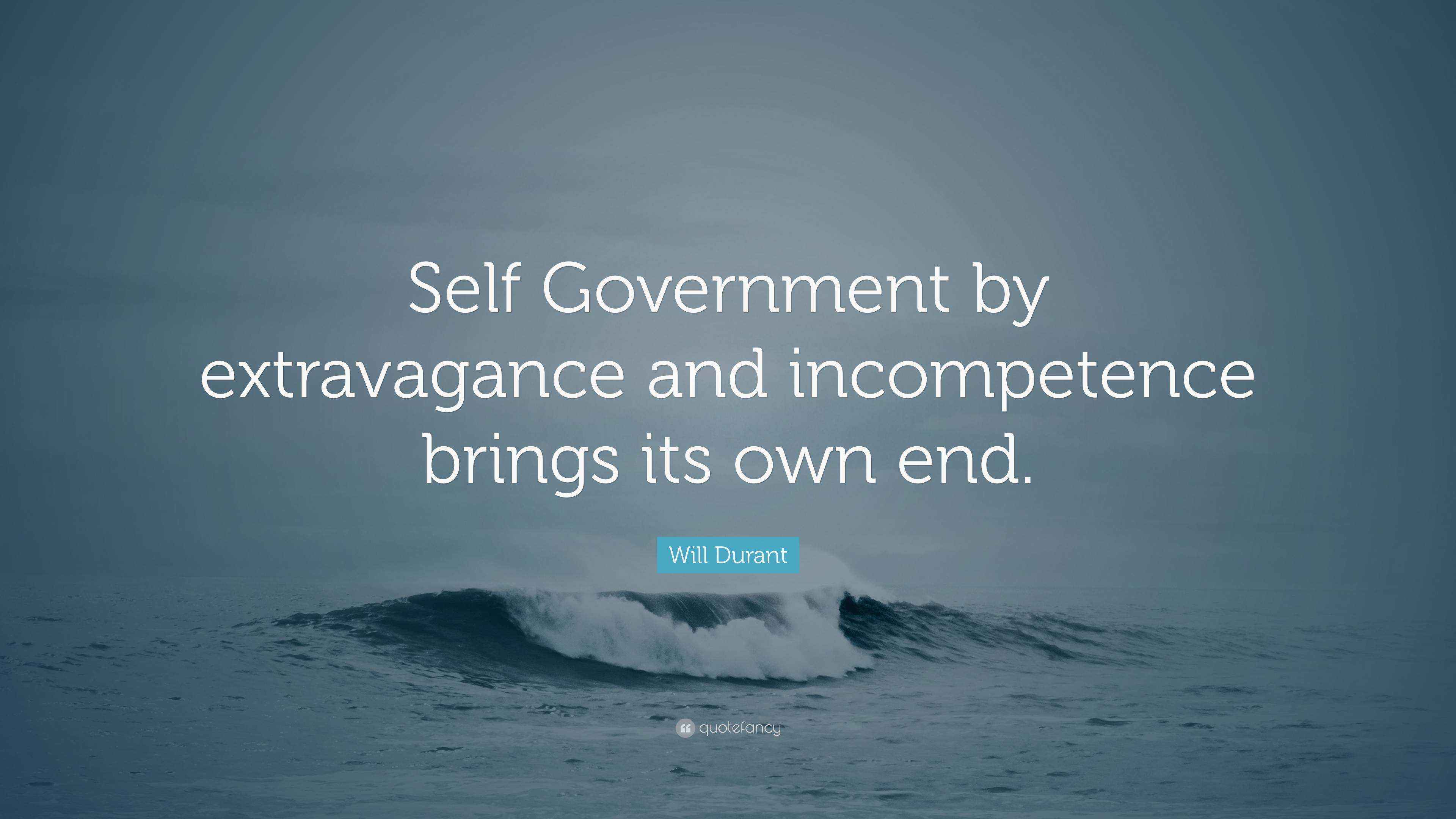 Will Durant Quote: “Self Government by extravagance and incompetence ...