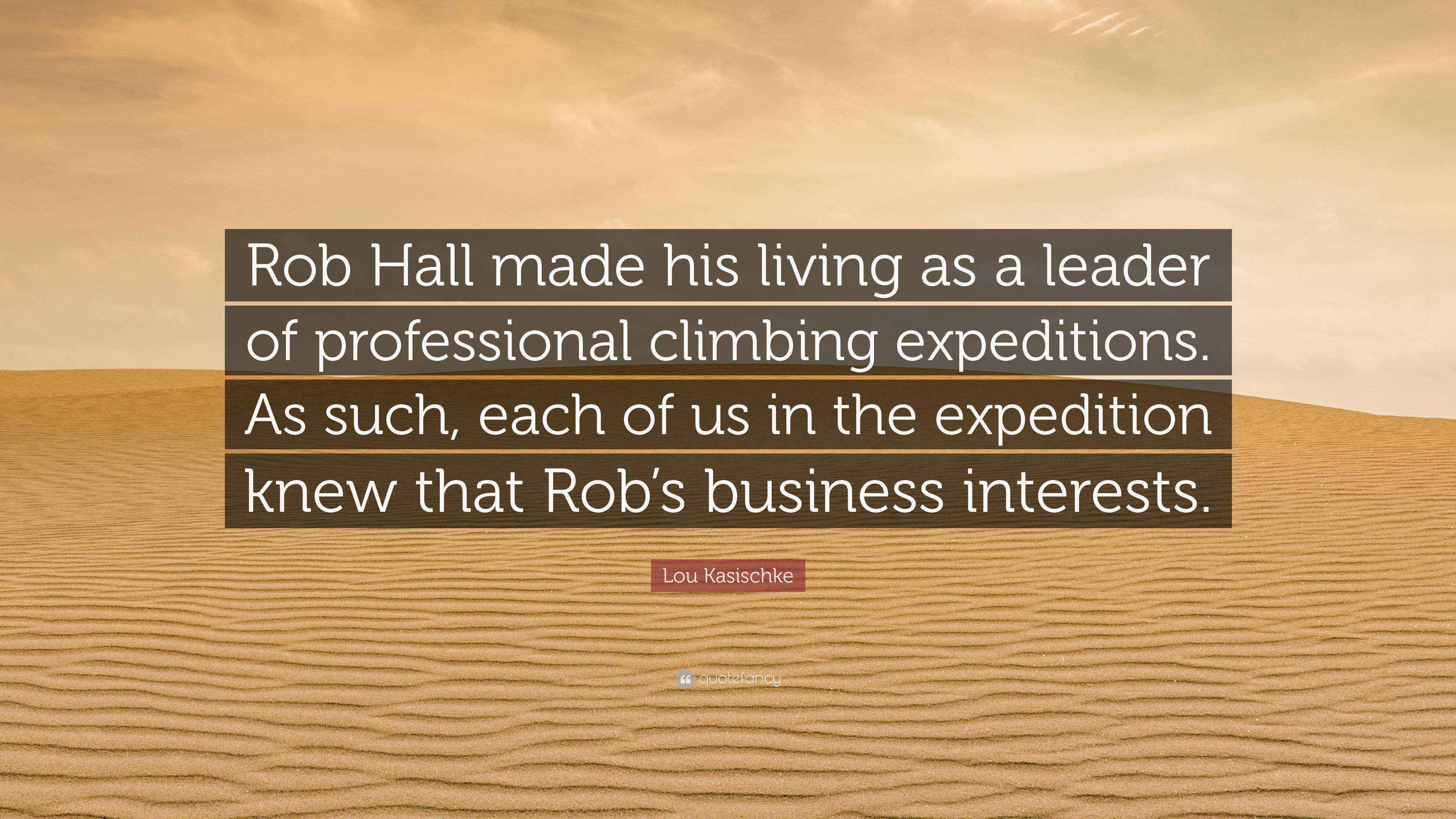 Lou Kasischke Quote: “Rob Hall made his living as a leader of ...
