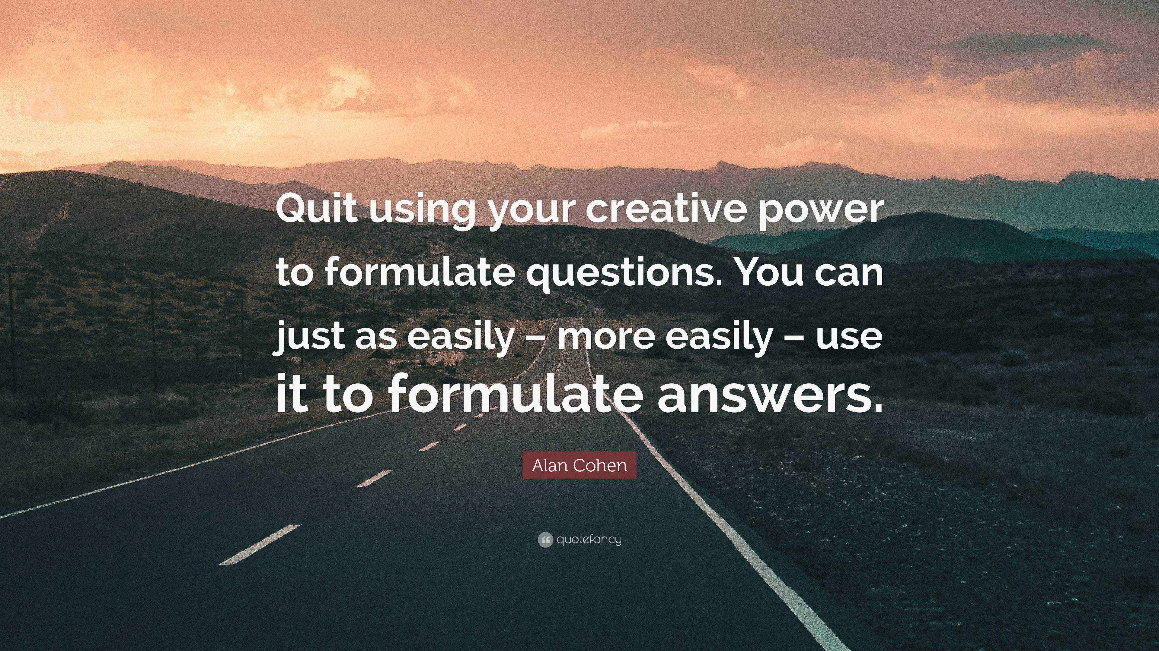 Alan Cohen Quote: “Quit using your creative power to formulate ...