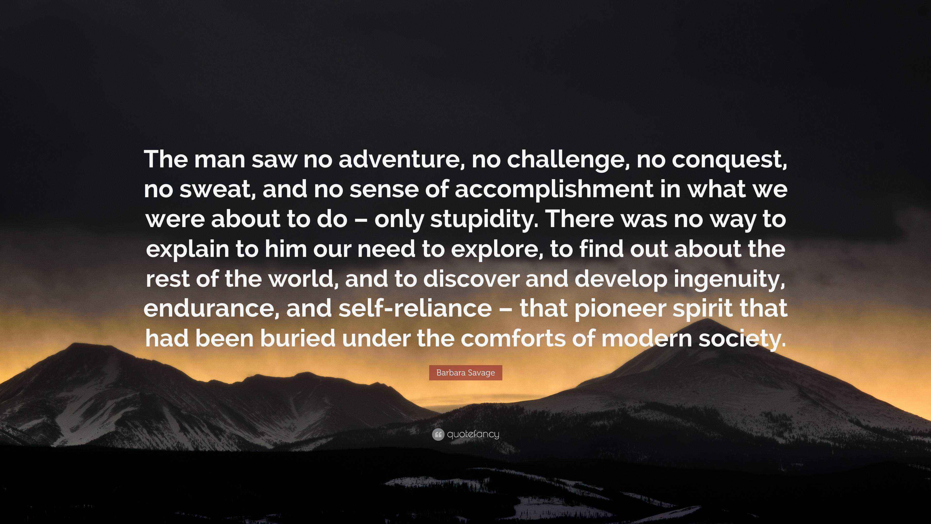 Barbara Savage Quote: “The man saw no adventure, no challenge, no ...